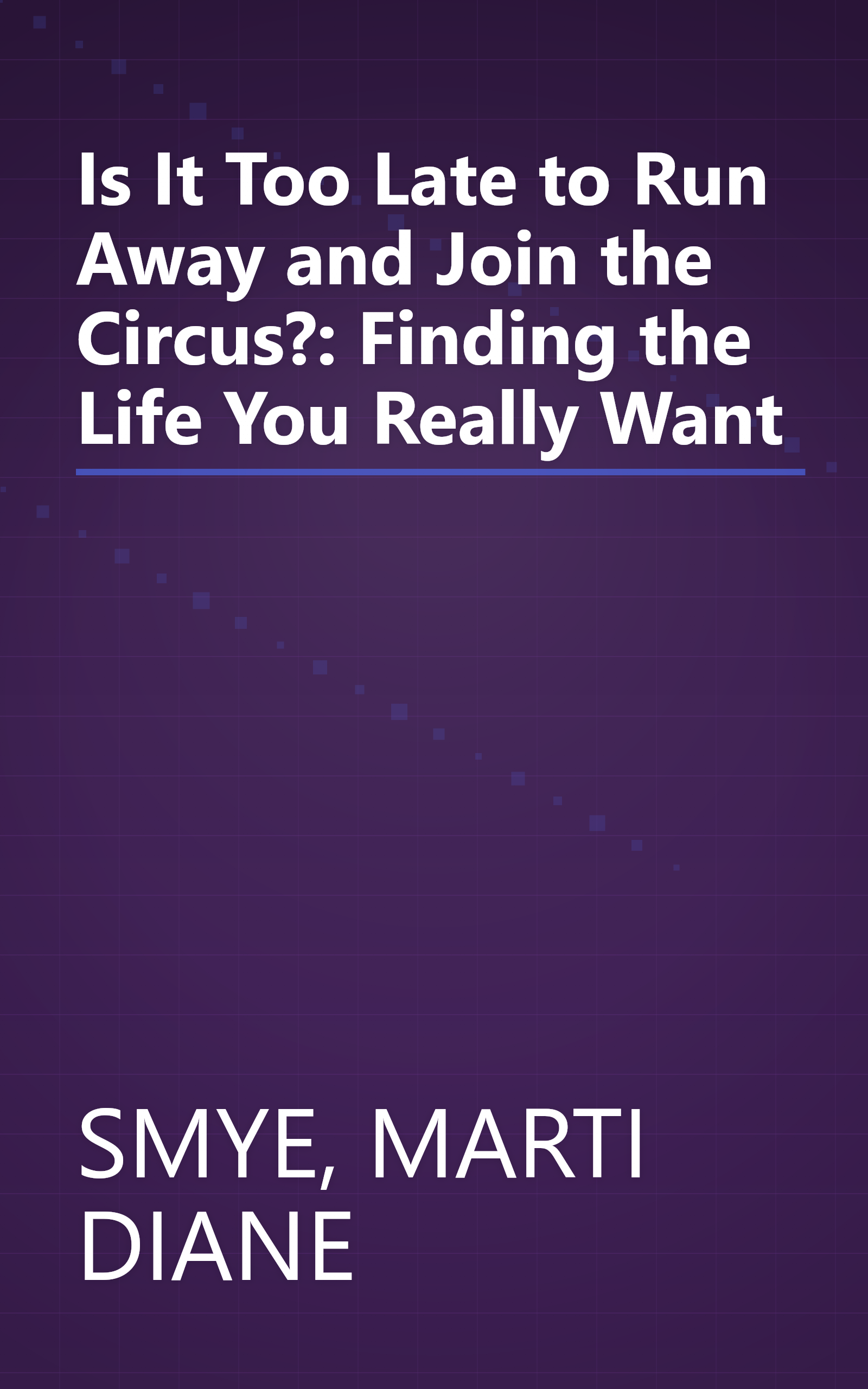 Is It Too Late to Run Away and Join the Circus?: Finding the Life You Really Want book cover