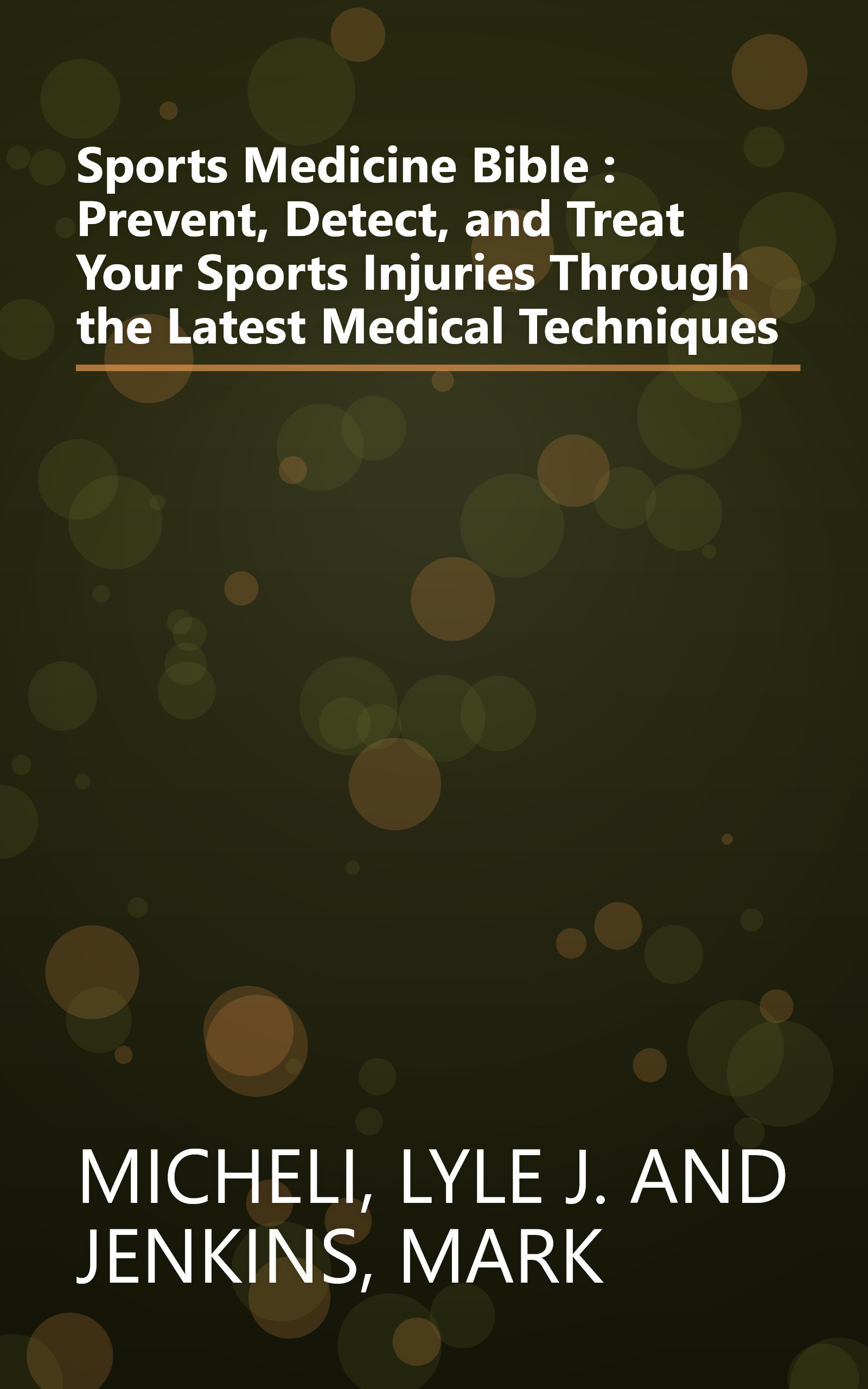 Sports Medicine Bible : Prevent, Detect, and Treat Your Sports Injuries Through the Latest Medical Techniques book cover