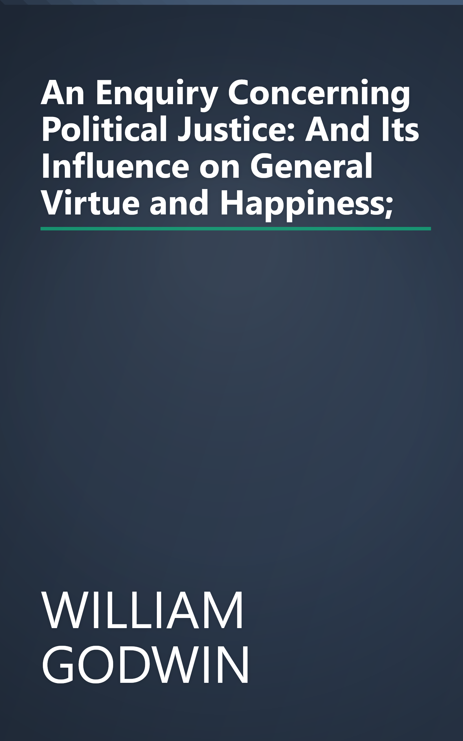 An Enquiry Concerning Political Justice: And Its Influence on General Virtue and Happiness; book cover
