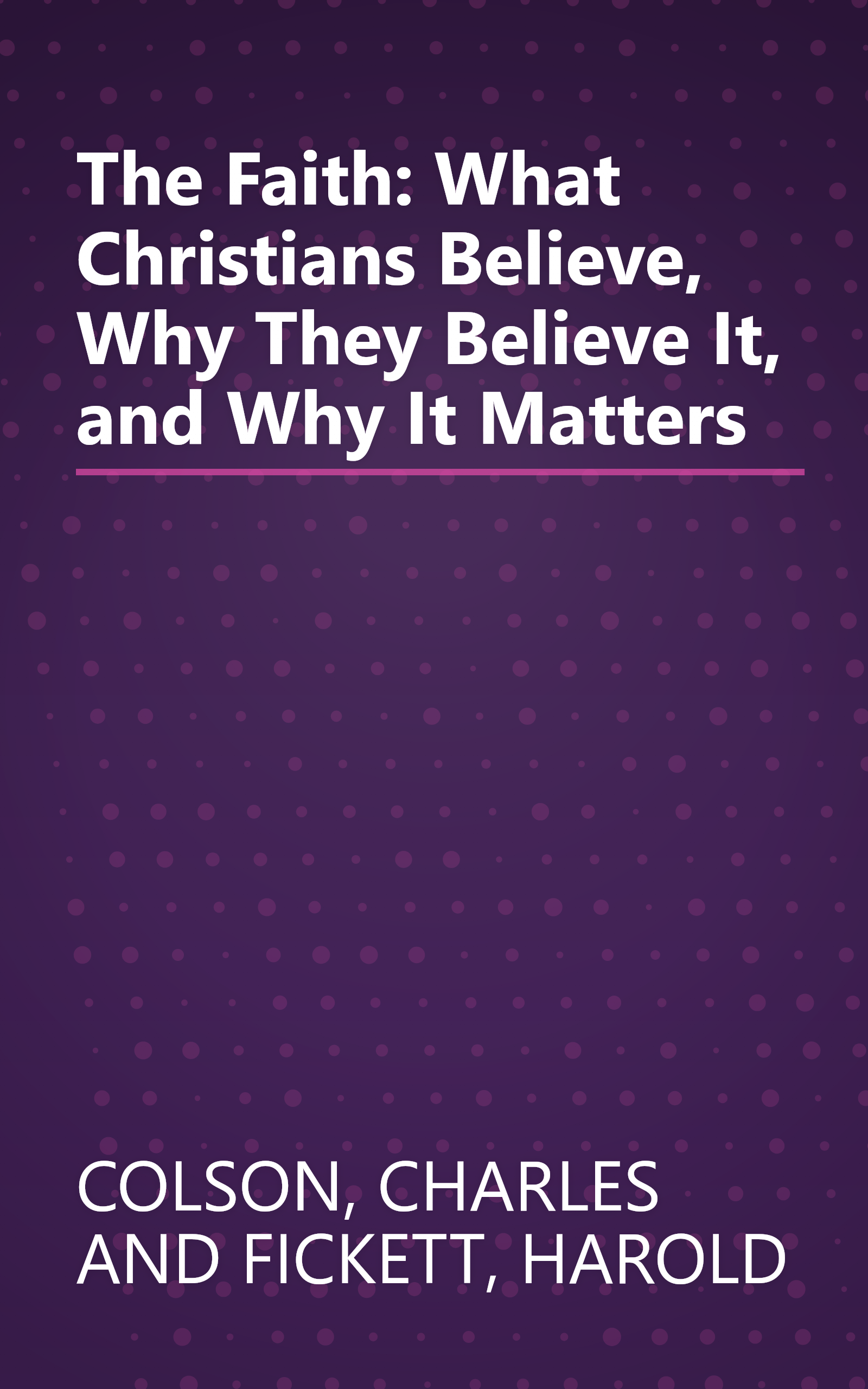 The Faith: What Christians Believe, Why They Believe It, and Why It Matters book cover