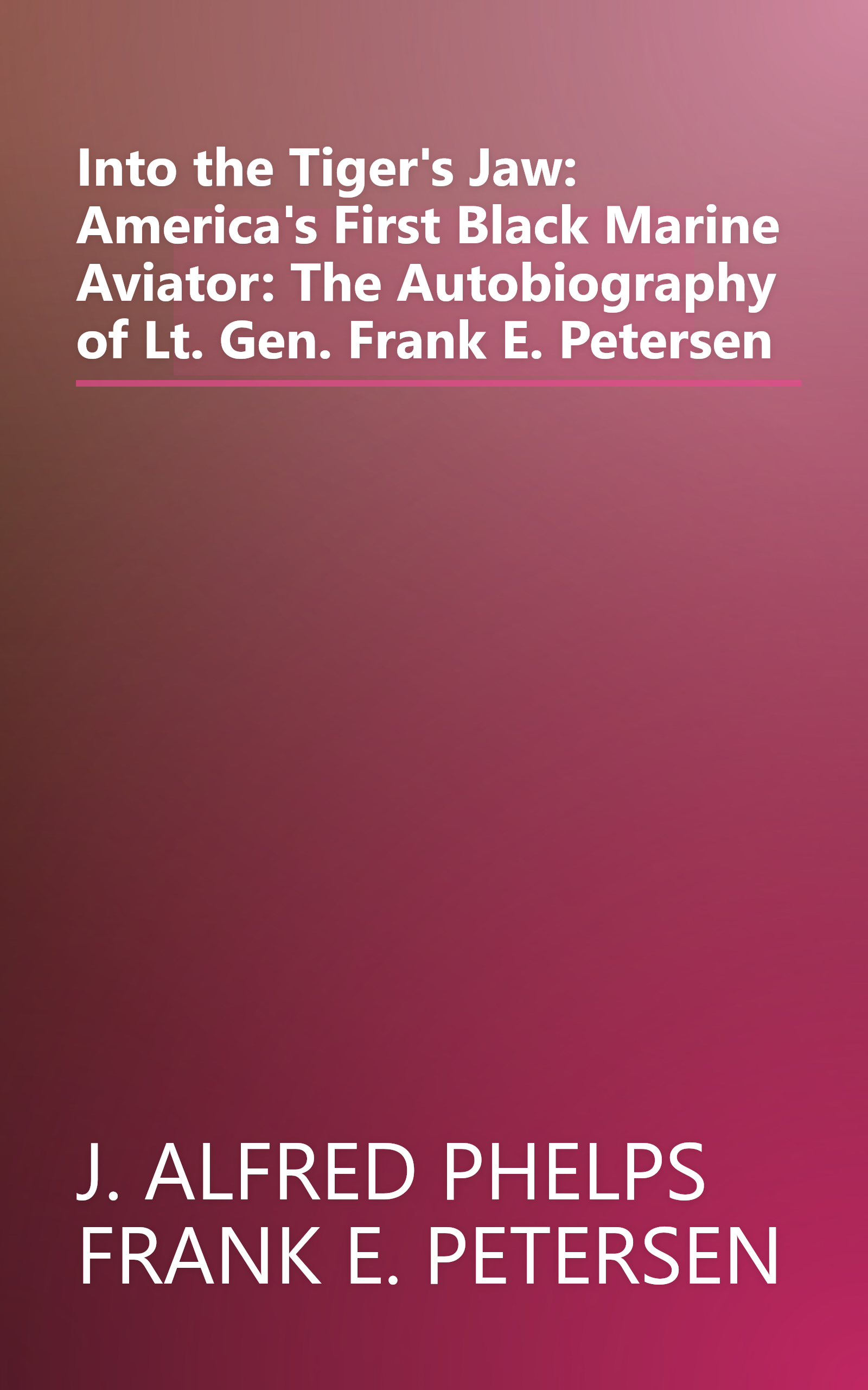 Into the Tiger's Jaw: America's First Black Marine Aviator: The Autobiography of Lt. Gen. Frank E. Petersen book cover