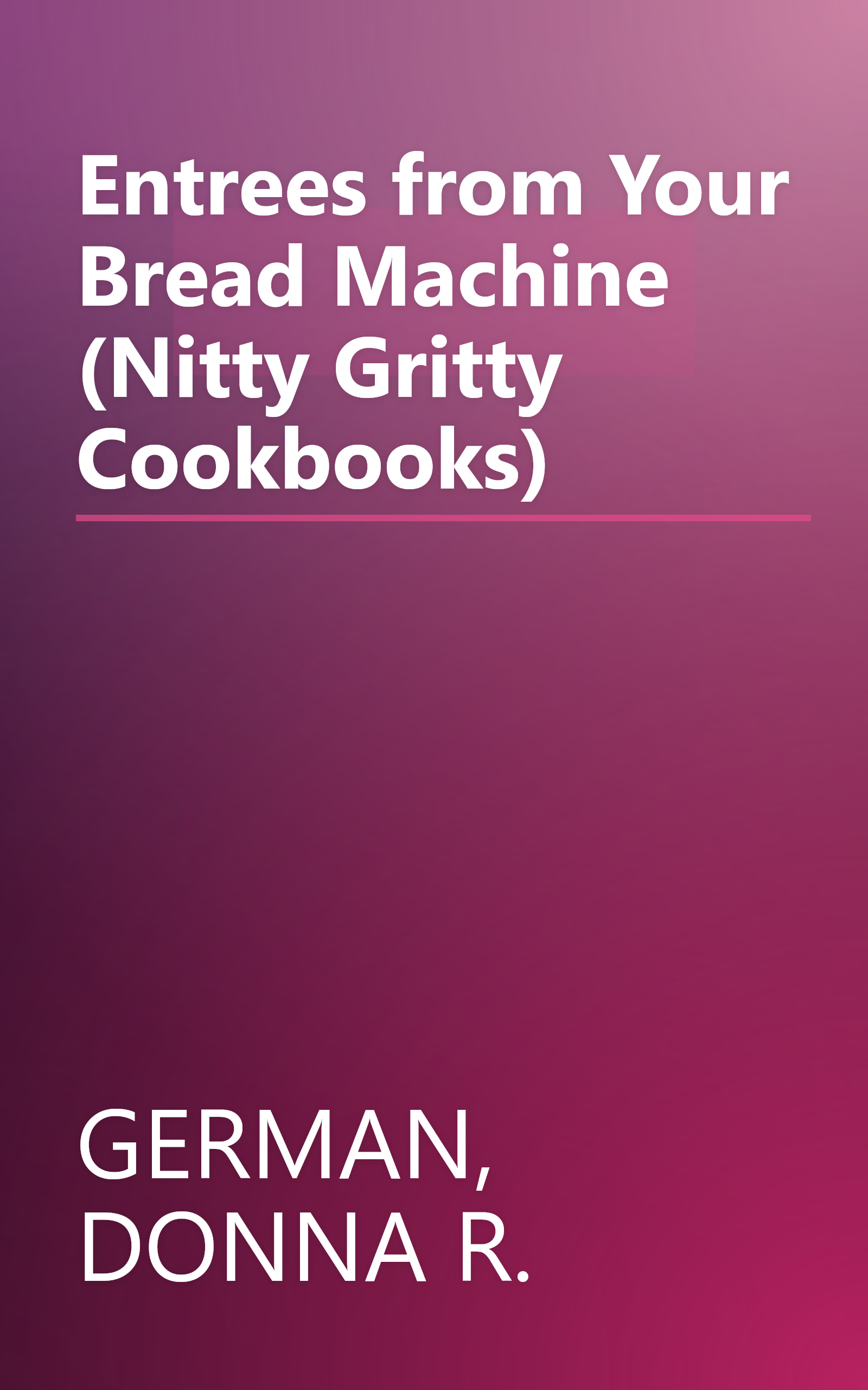 Entrees from Your Bread Machine (Nitty Gritty Cookbooks) book cover