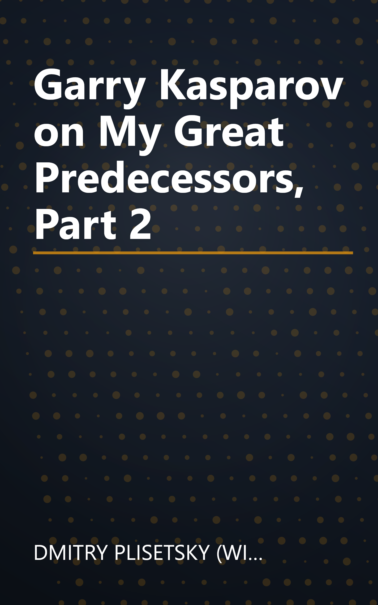 Garry Kasparov on My Great Predecessors, Part 2 book cover
