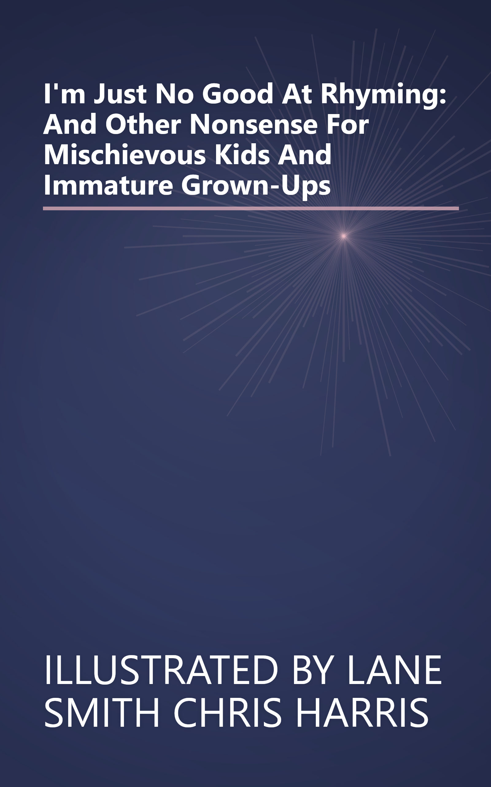 I'm Just No Good At Rhyming: And Other Nonsense For Mischievous Kids And Immature Grown-Ups book cover