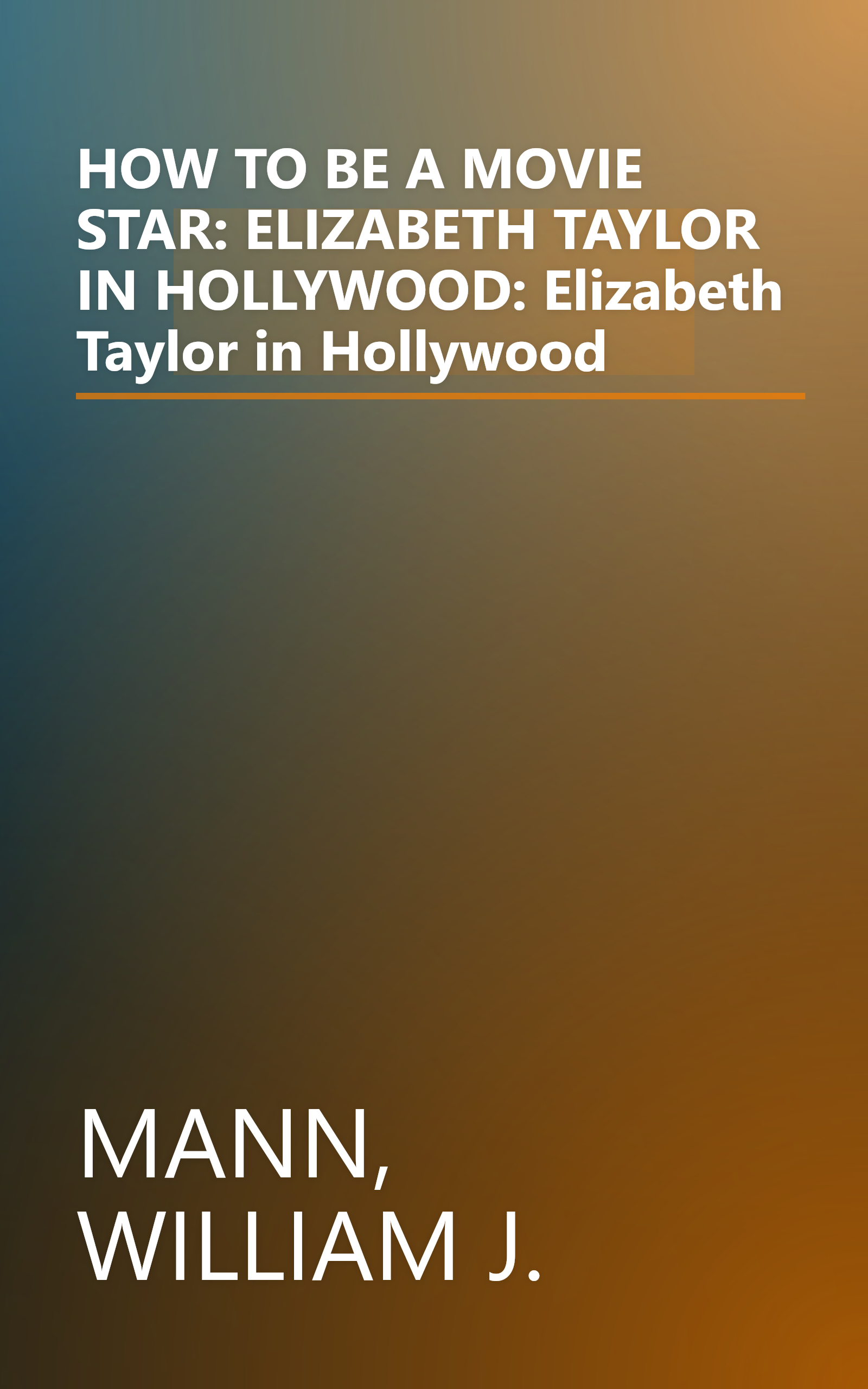 HOW TO BE A MOVIE STAR: ELIZABETH TAYLOR IN HOLLYWOOD: Elizabeth Taylor in Hollywood book cover