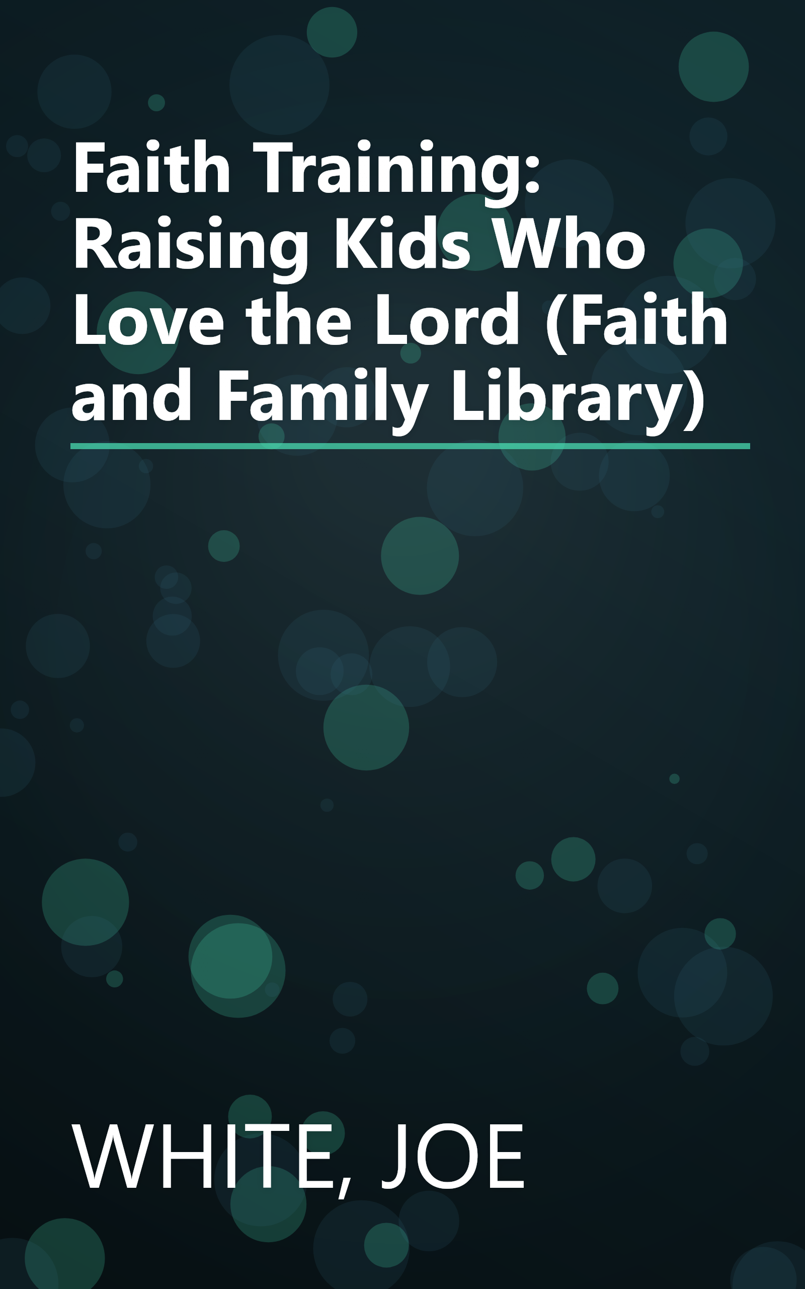 Faith Training: Raising Kids Who Love the Lord (Faith and Family Library) book cover