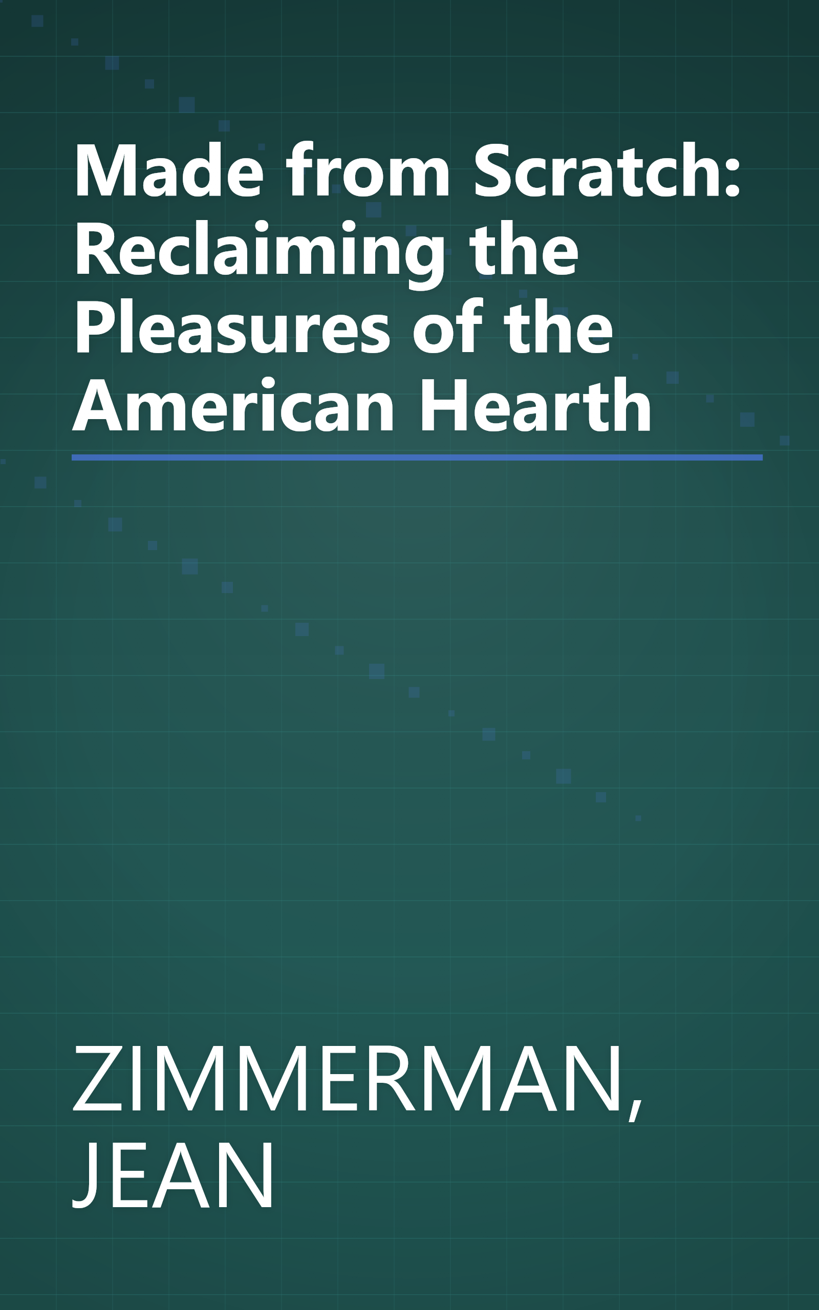 Made from Scratch: Reclaiming the Pleasures of the American Hearth book cover