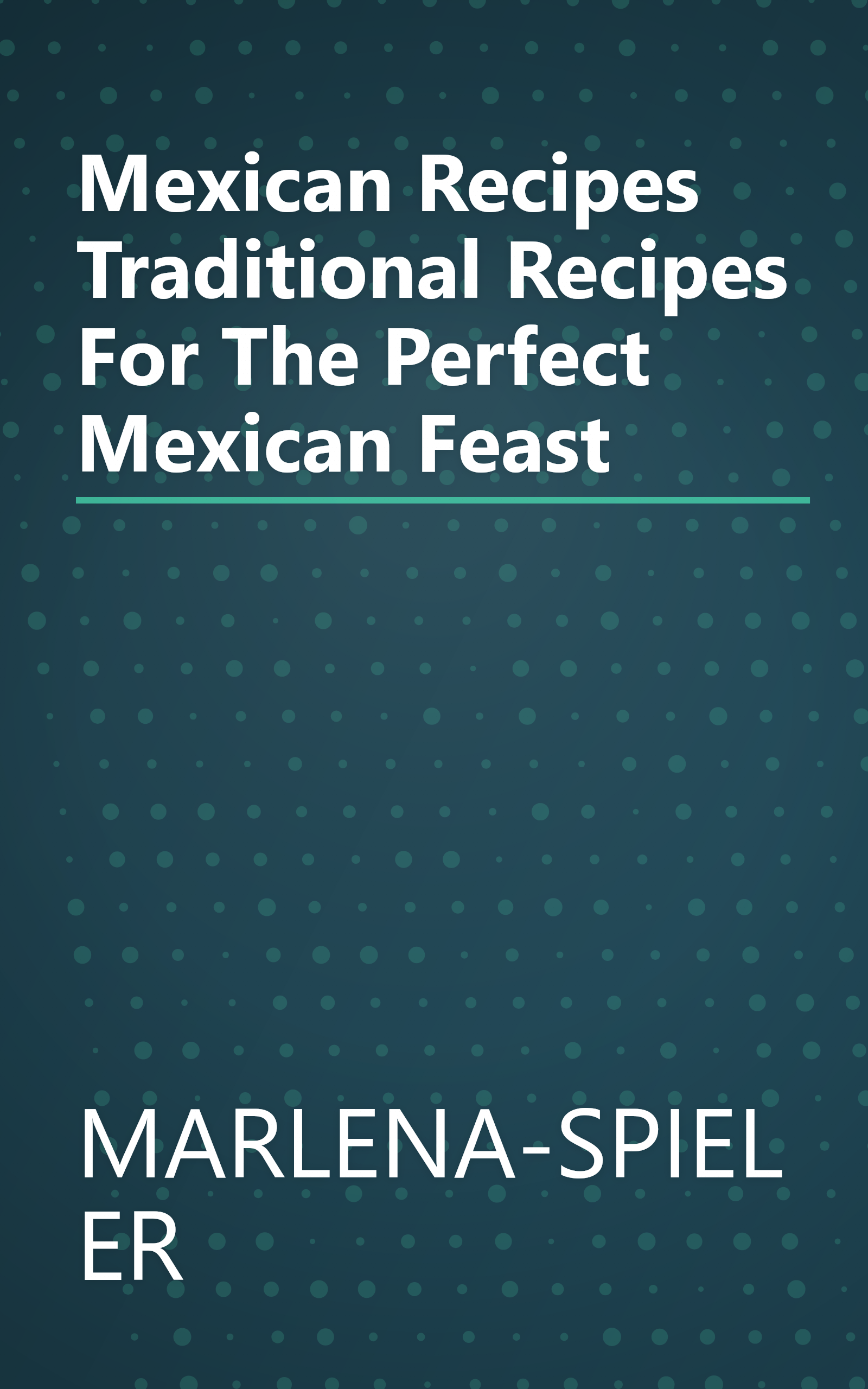 Mexican Recipes Traditional Recipes For The Perfect Mexican Feast book cover