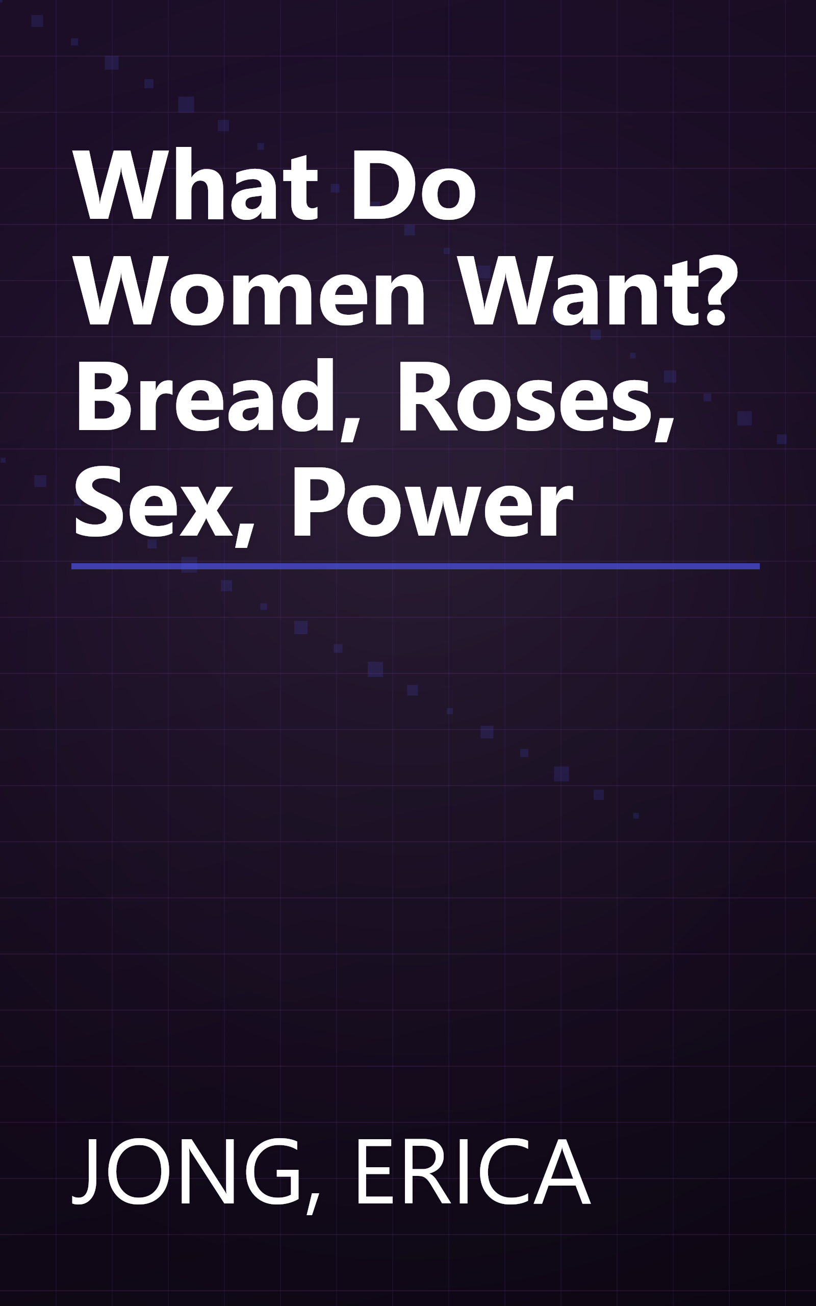 What Do Women Want? Bread, Roses, Sex, Power book cover