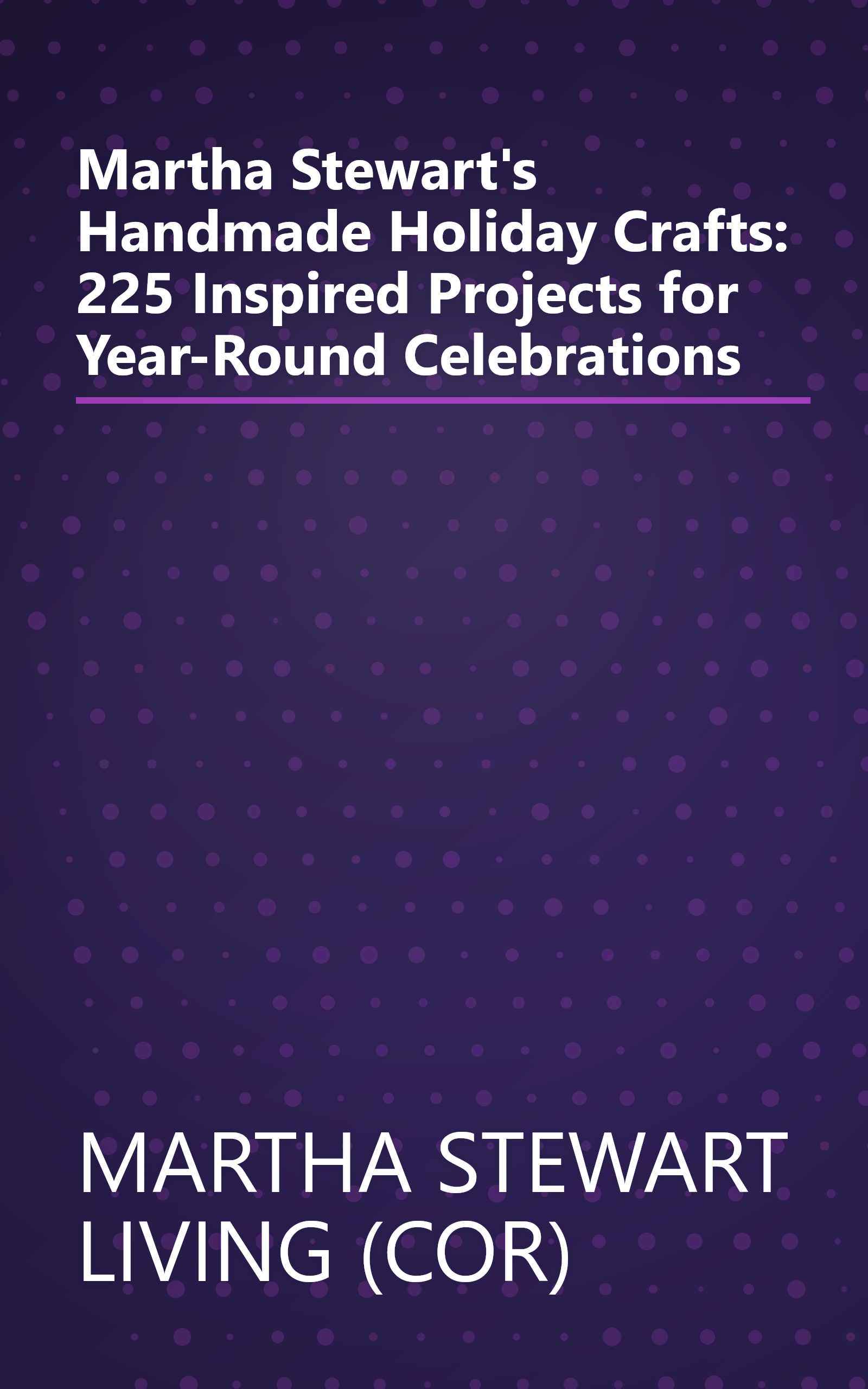 Martha Stewart's Handmade Holiday Crafts: 225 Inspired Projects for Year-Round Celebrations book cover