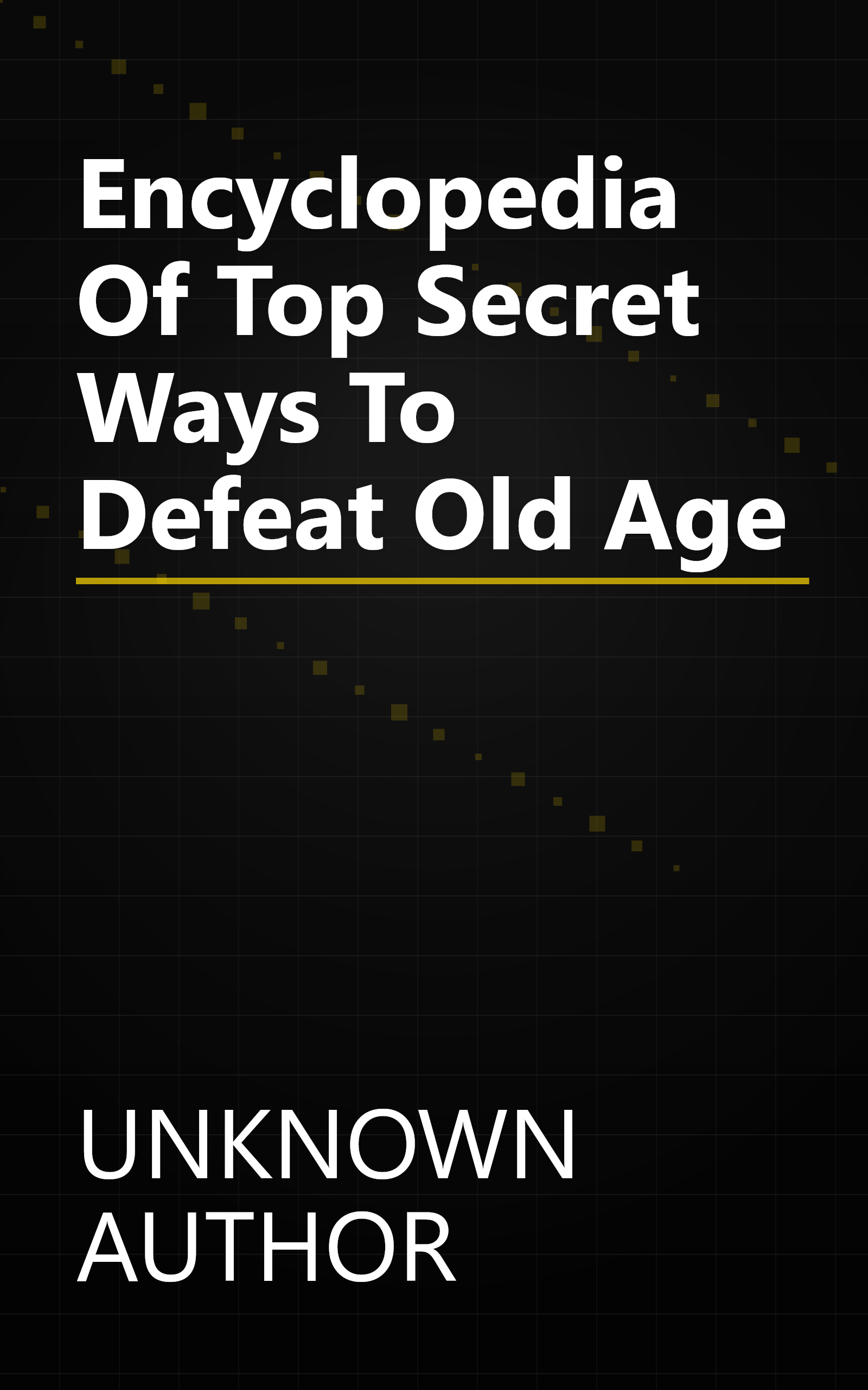 Encyclopedia Of Top Secret Ways To Defeat  Old Age book cover