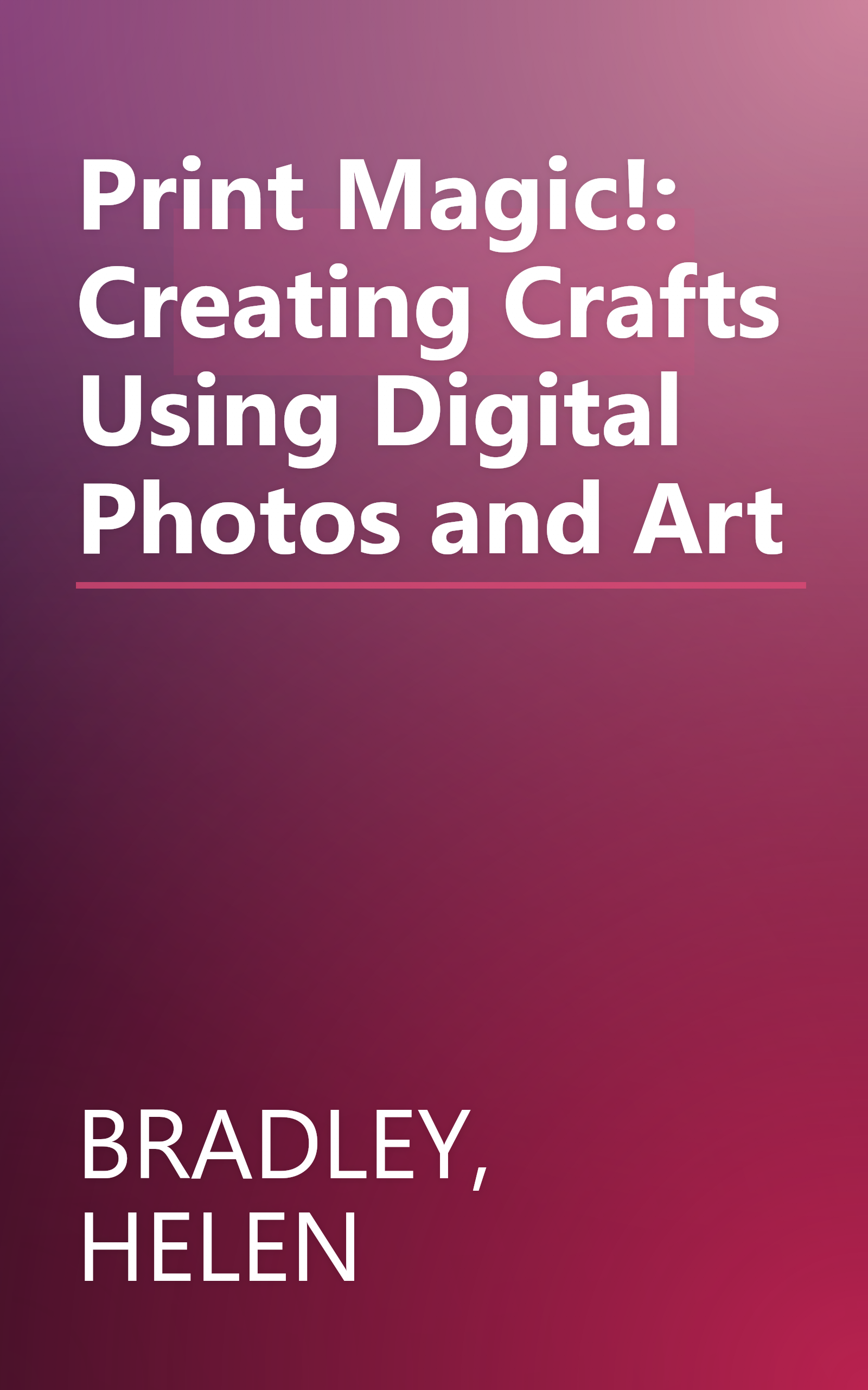 Print Magic!: Creating Crafts Using Digital Photos and Art book cover