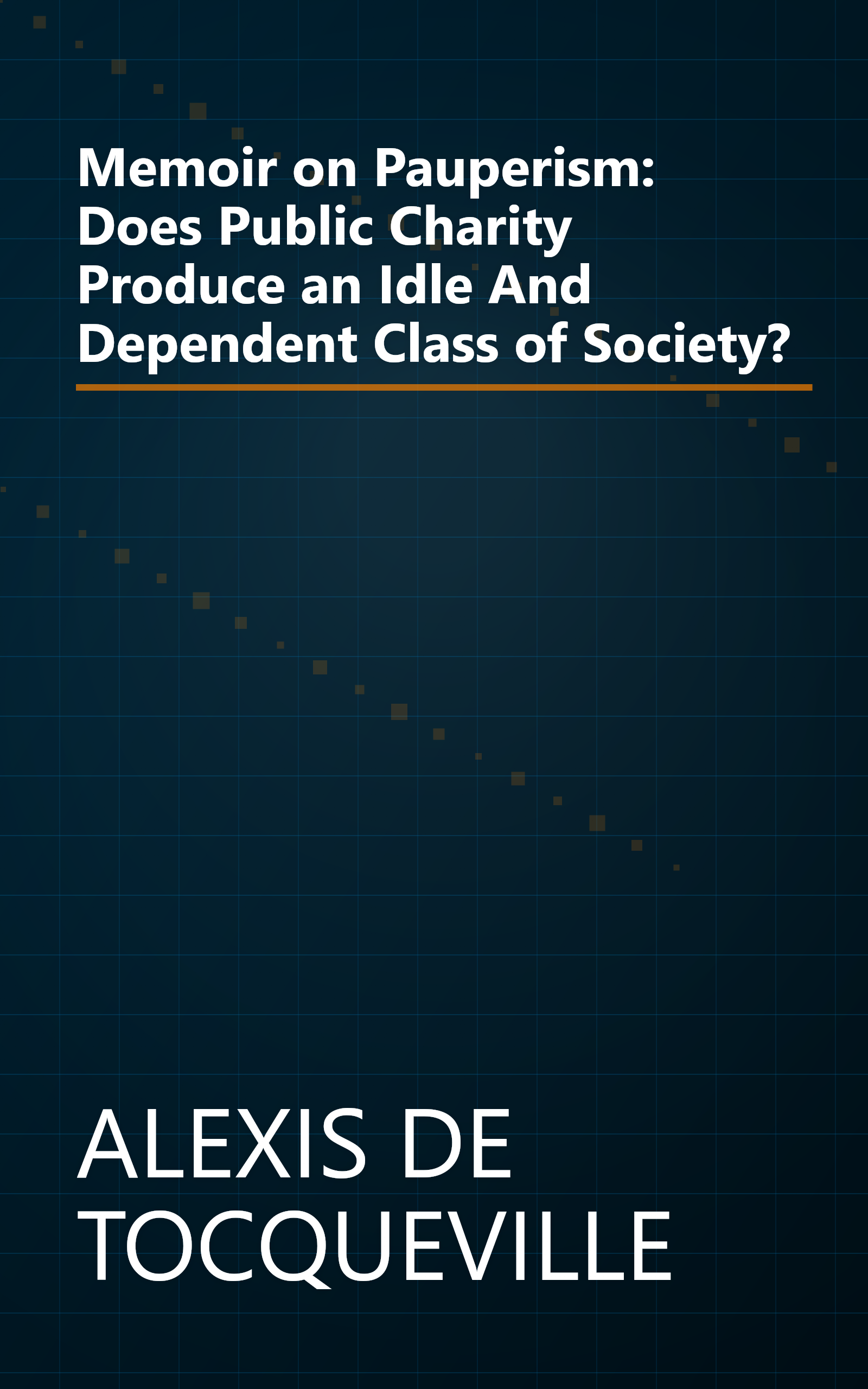 Memoir on Pauperism: Does Public Charity Produce an Idle And Dependent Class of Society? book cover