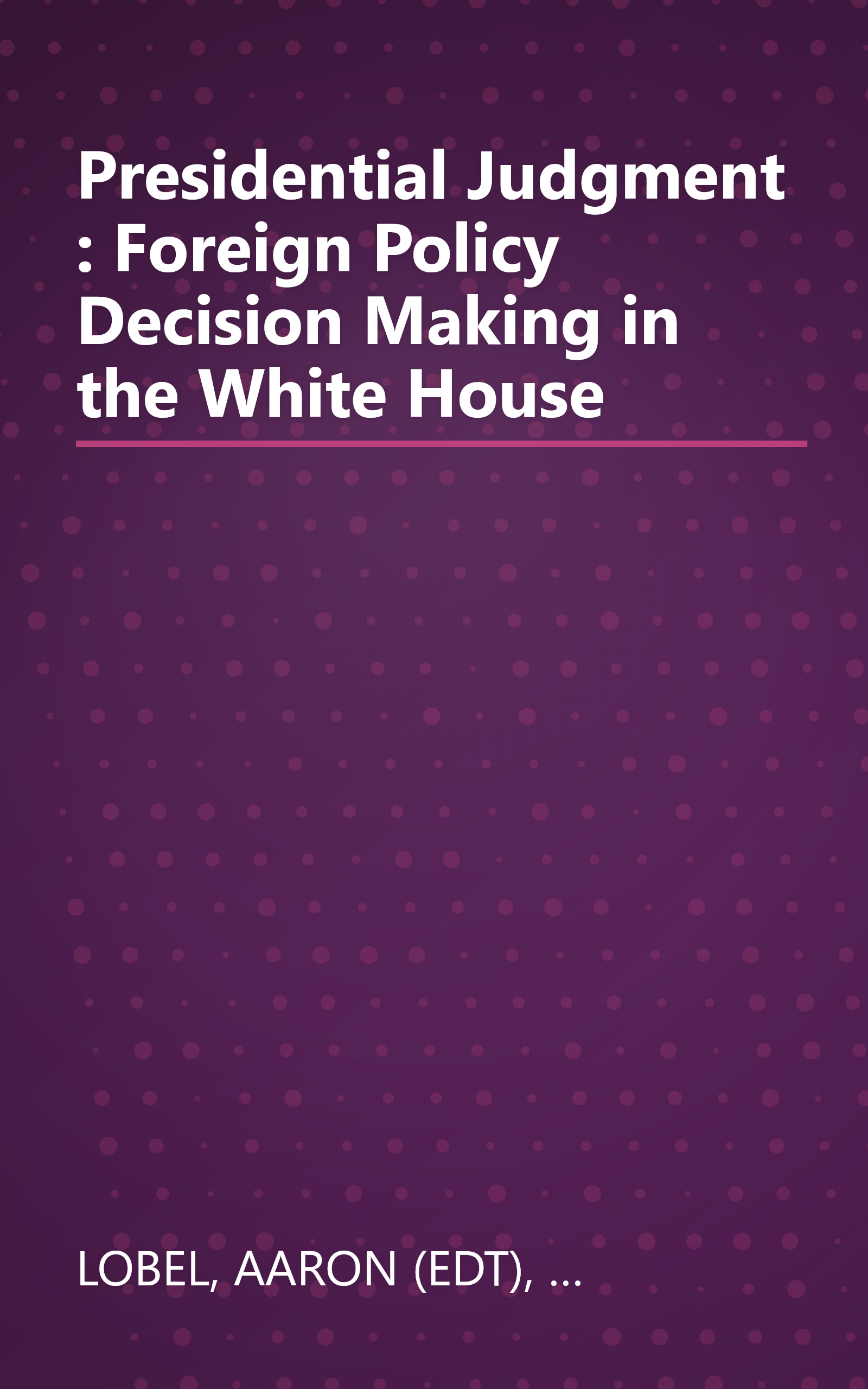 Presidential Judgment : Foreign Policy Decision Making in the White House book cover