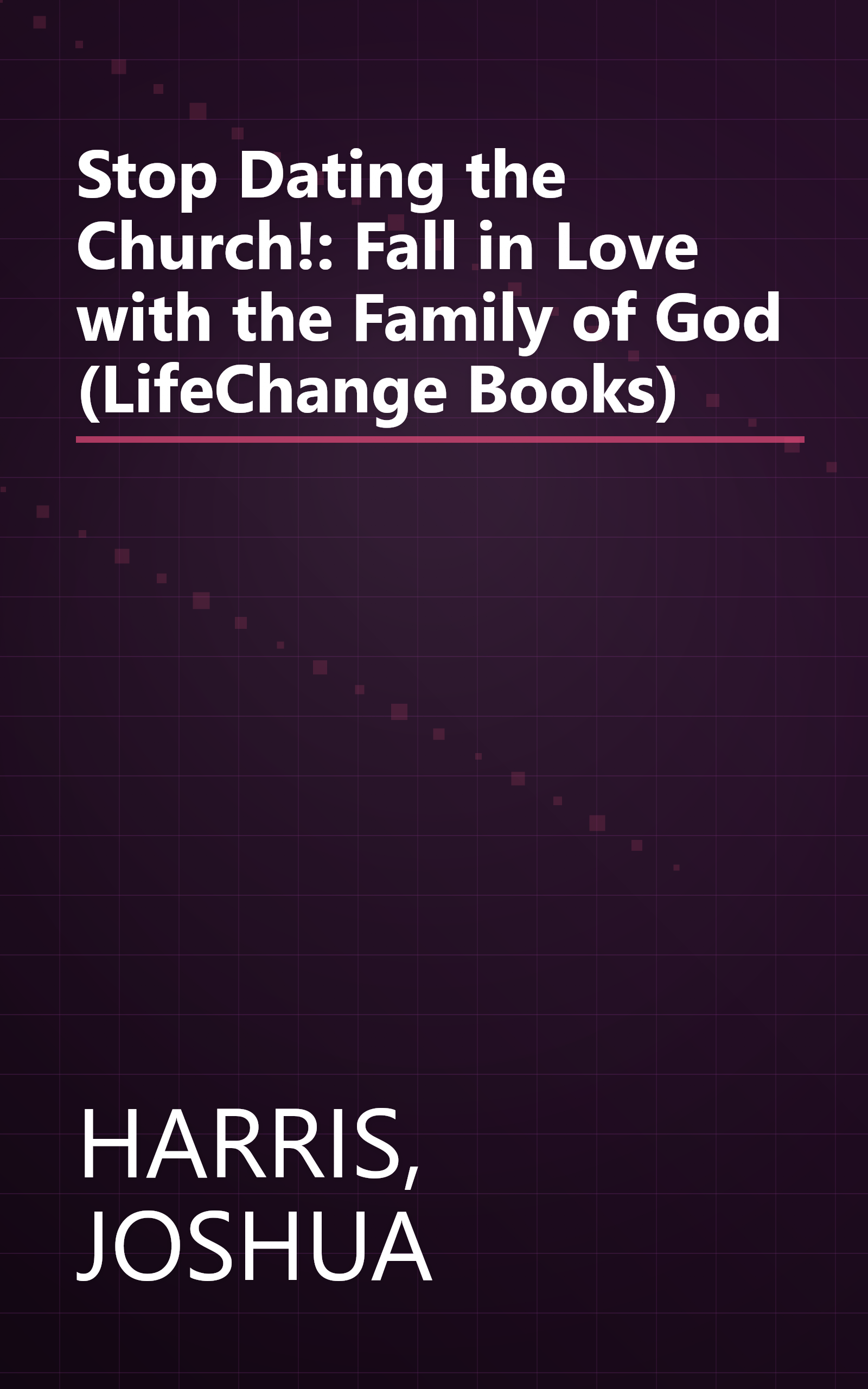 Stop Dating the Church!: Fall in Love with the Family of God (LifeChange Books) book cover