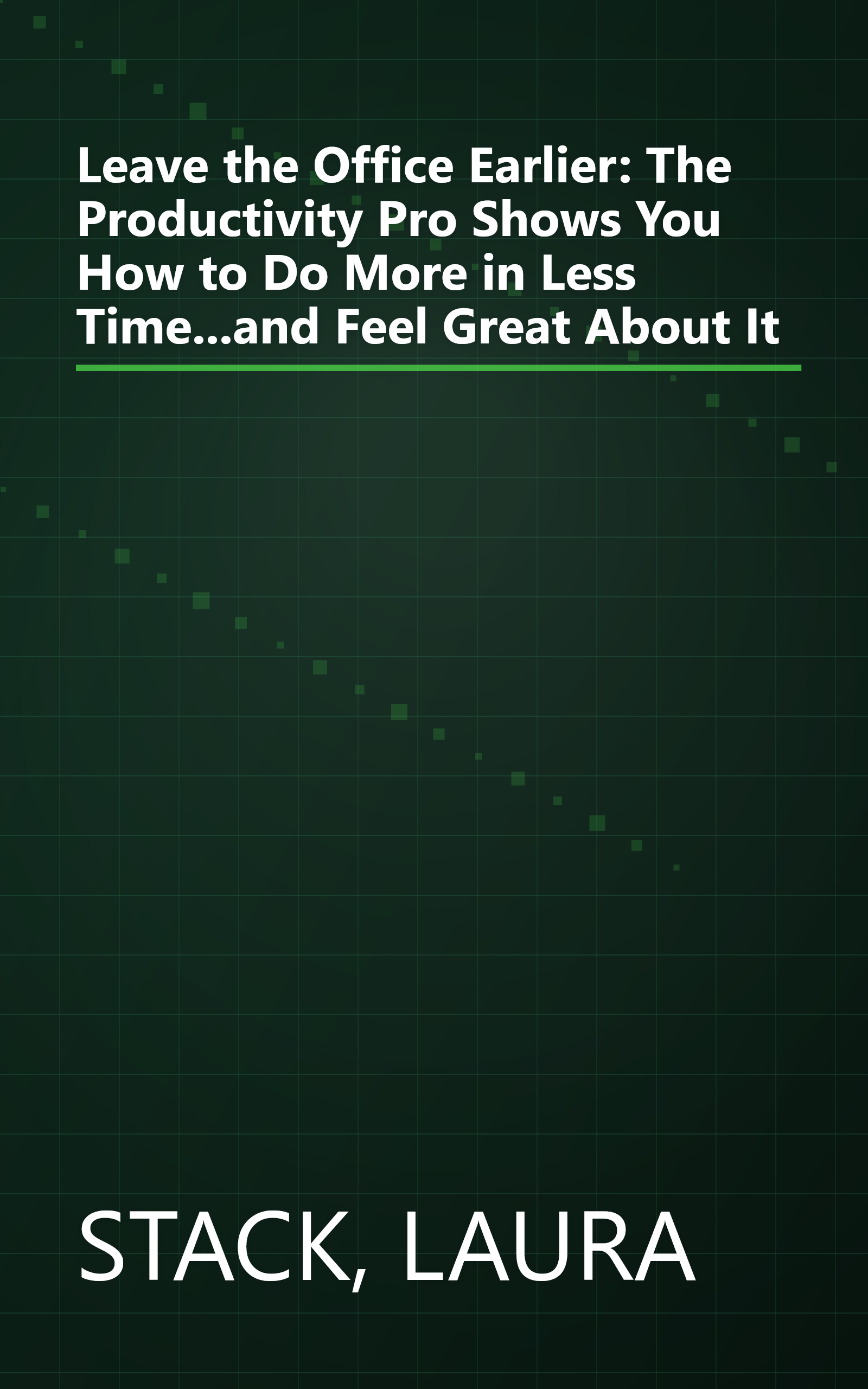 Leave the Office Earlier: The Productivity Pro Shows You How to Do More in Less Time...and Feel Great About It book cover