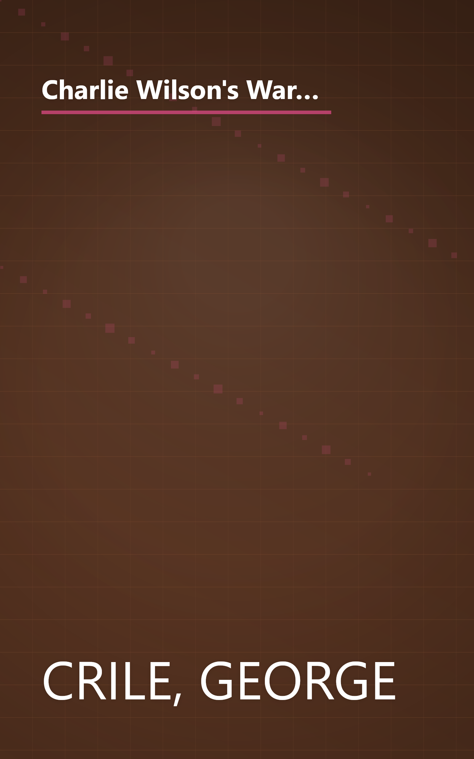 Charlie Wilson's War: The Extraordinary Story of How the Wildest Man in Congress and a Rogue CIA Agent Changed the History book cover