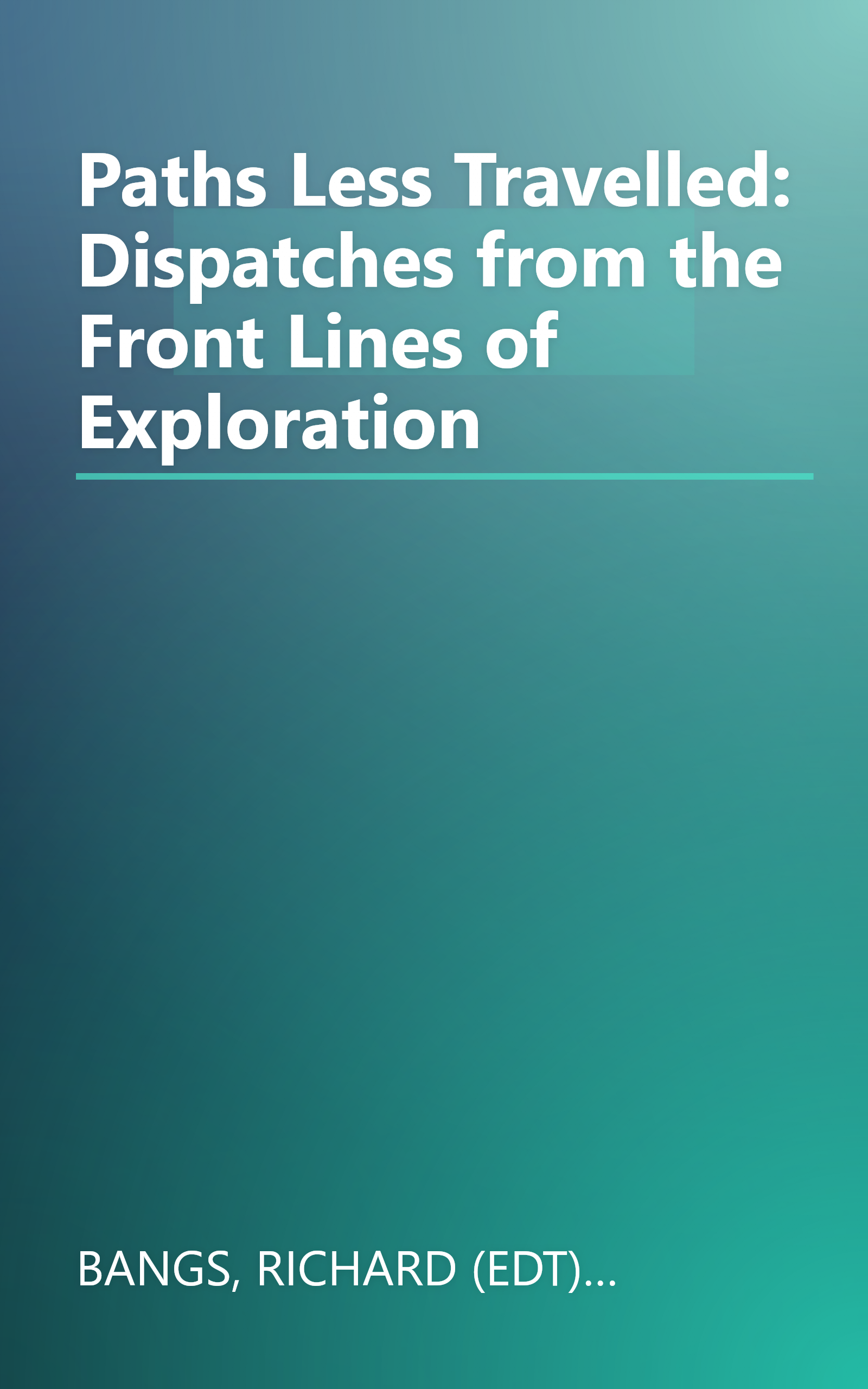 Paths Less Travelled: Dispatches from the Front Lines of Exploration book cover