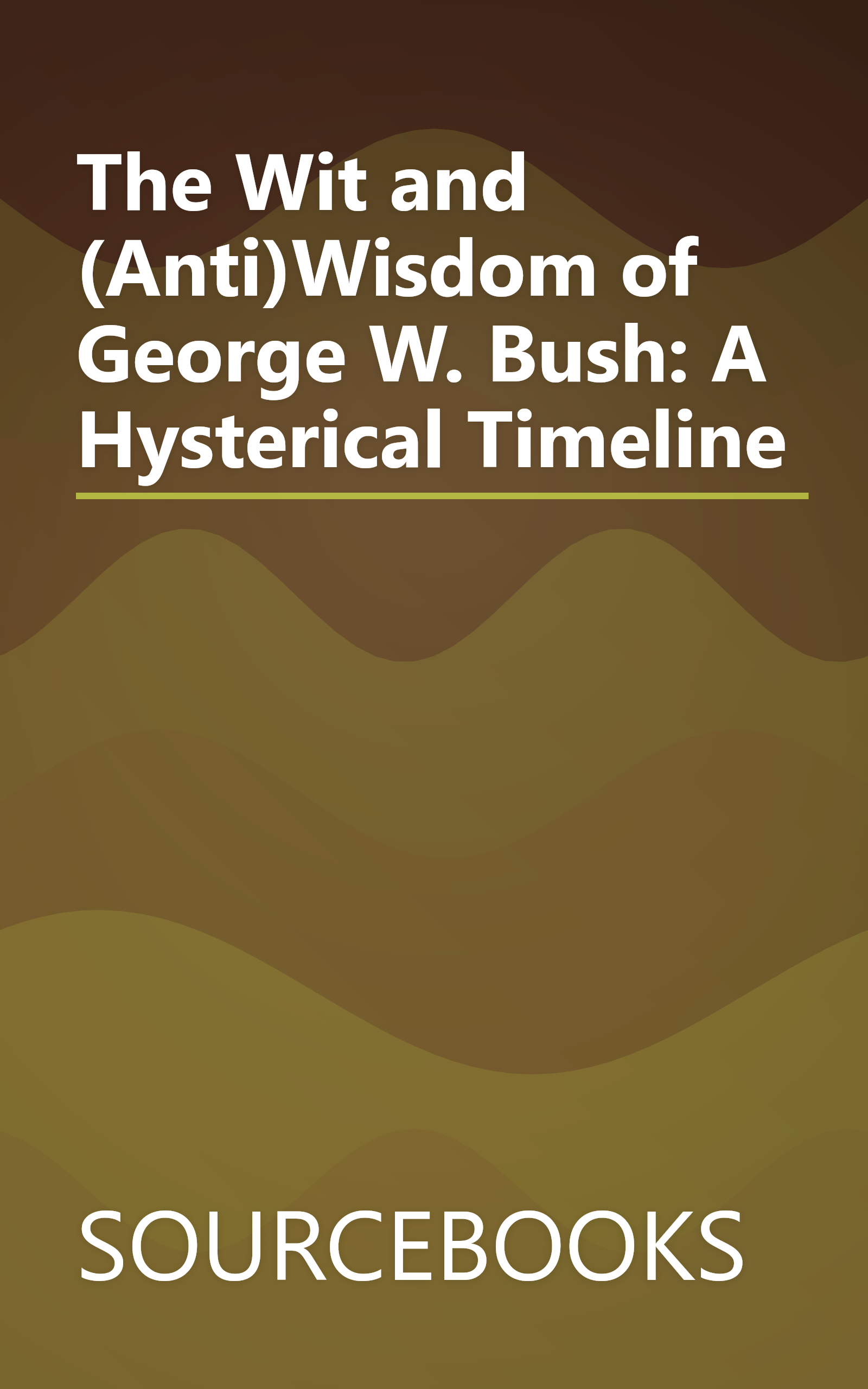 The Wit and (Anti)Wisdom of George W. Bush: A Hysterical Timeline book cover