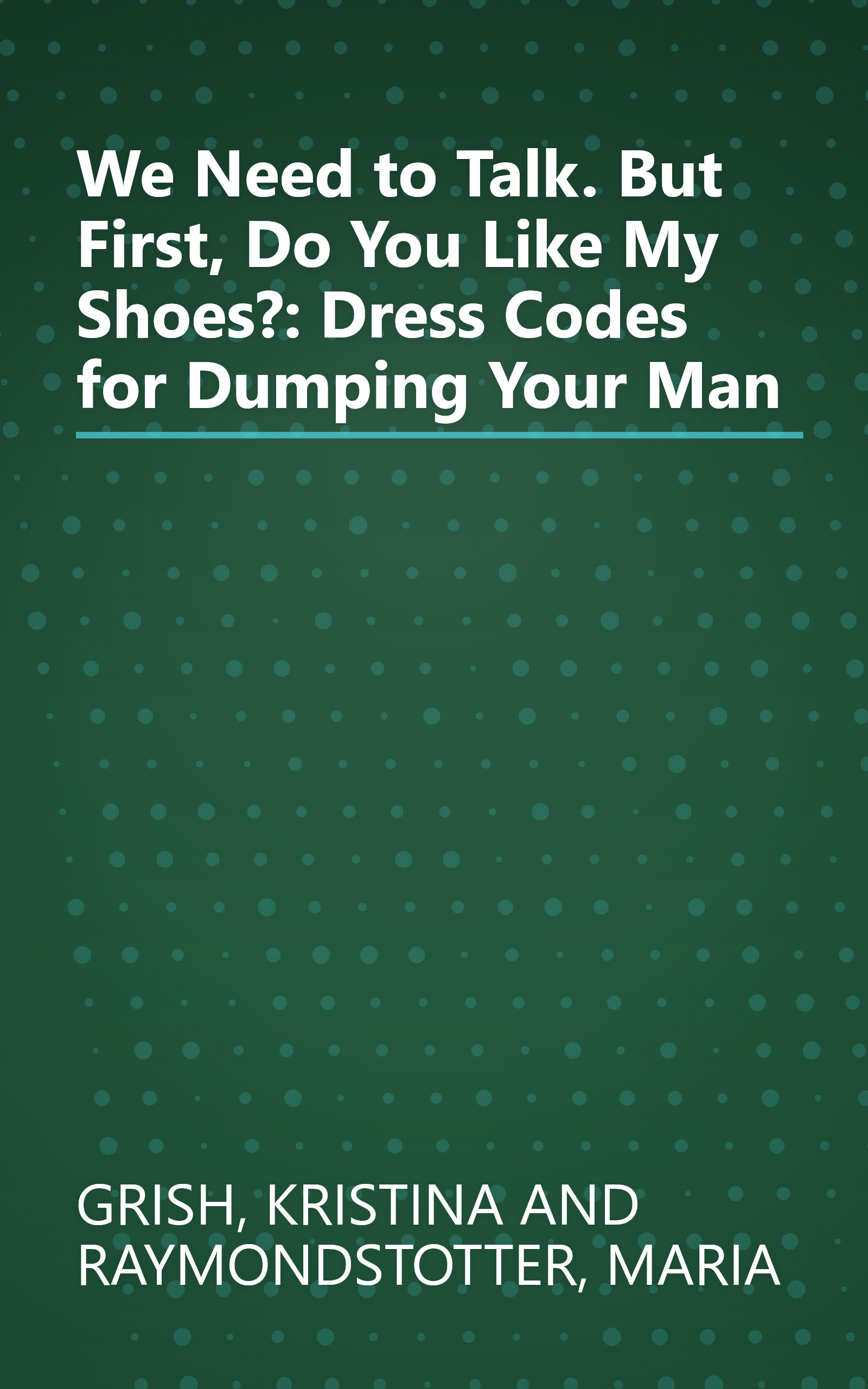 We Need to Talk. But First, Do You Like My Shoes?: Dress Codes for Dumping Your Man book cover