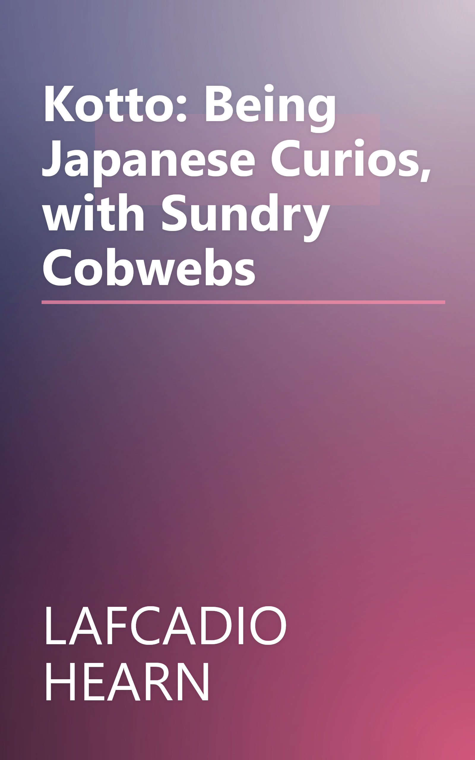 Kotto: Being Japanese Curios, with Sundry Cobwebs book cover