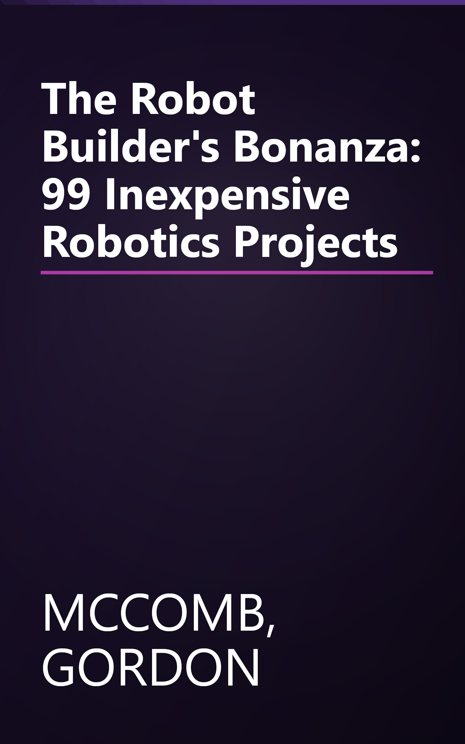 The Robot Builder's Bonanza: 99 Inexpensive Robotics Projects book cover