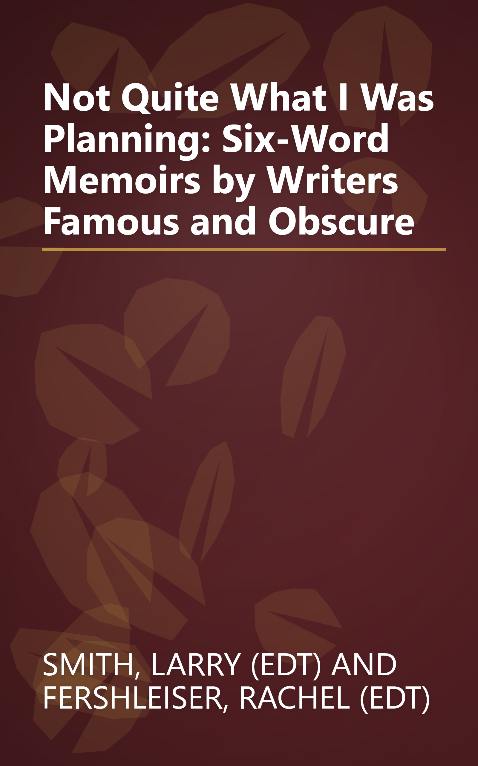 Not Quite What I Was Planning: Six-Word Memoirs by Writers Famous and Obscure book cover