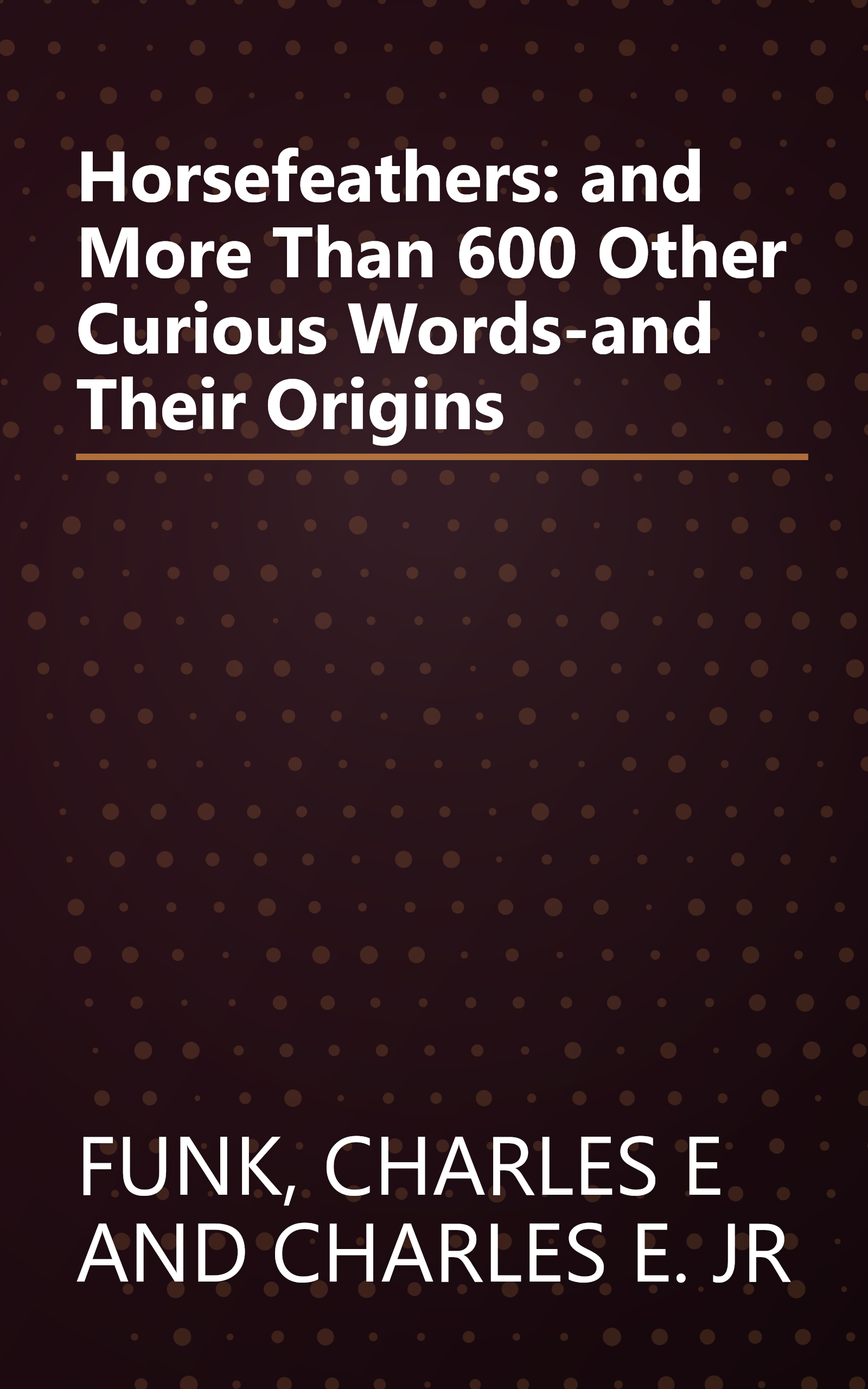 Horsefeathers: and More Than 600 Other Curious Words-and Their Origins book cover