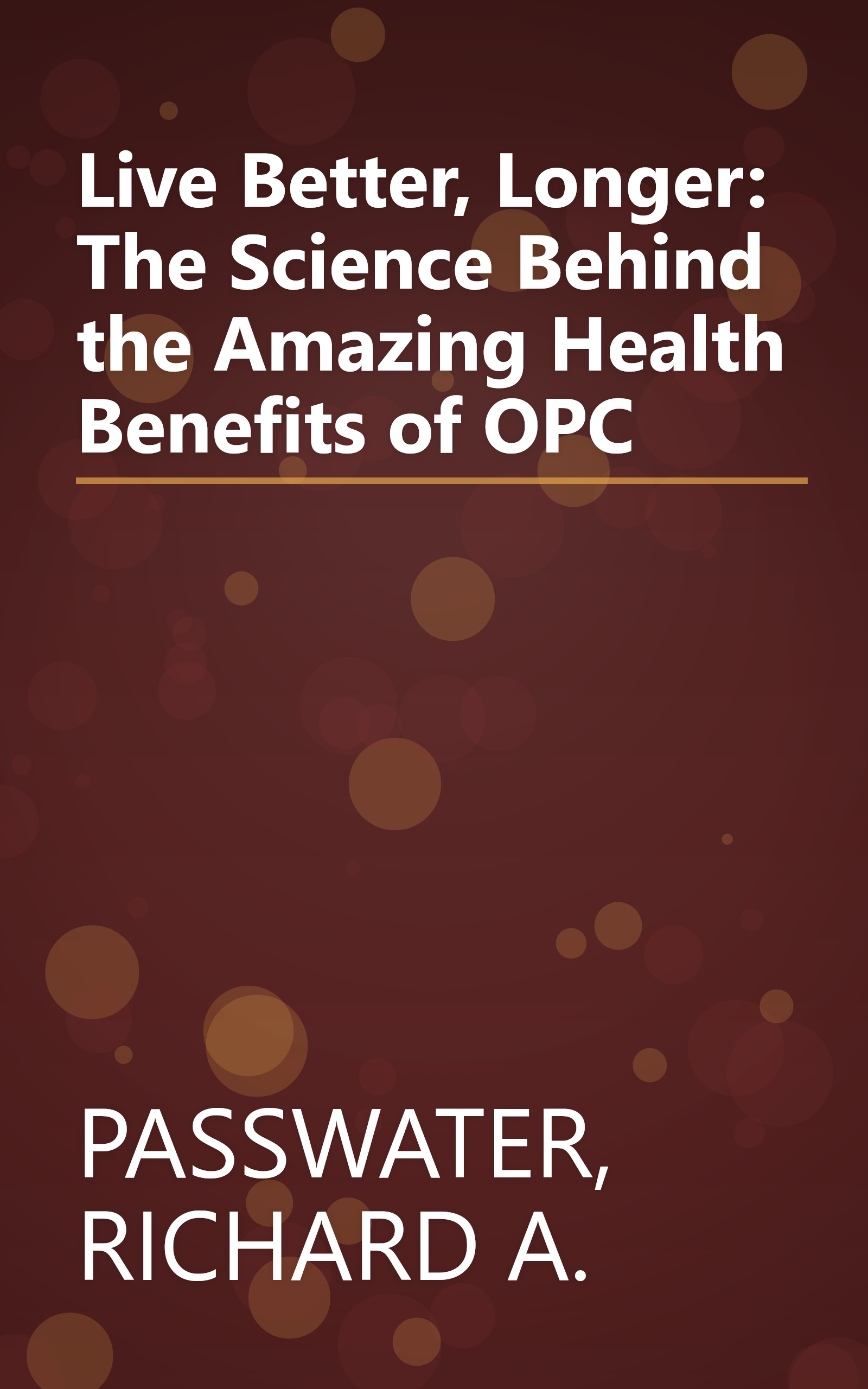Live Better, Longer: The Science Behind the Amazing Health Benefits of OPC book cover