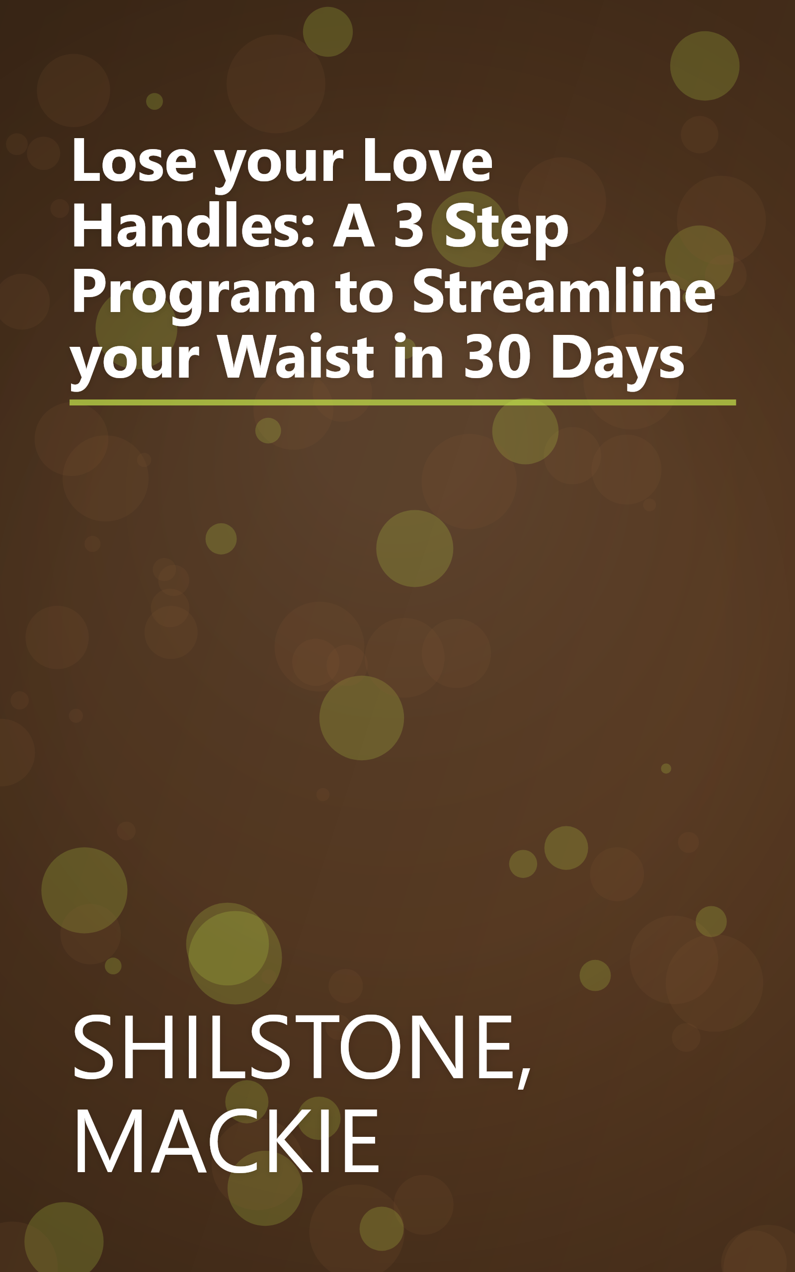 Lose your Love Handles: A 3 Step Program to Streamline your Waist in 30 Days book cover