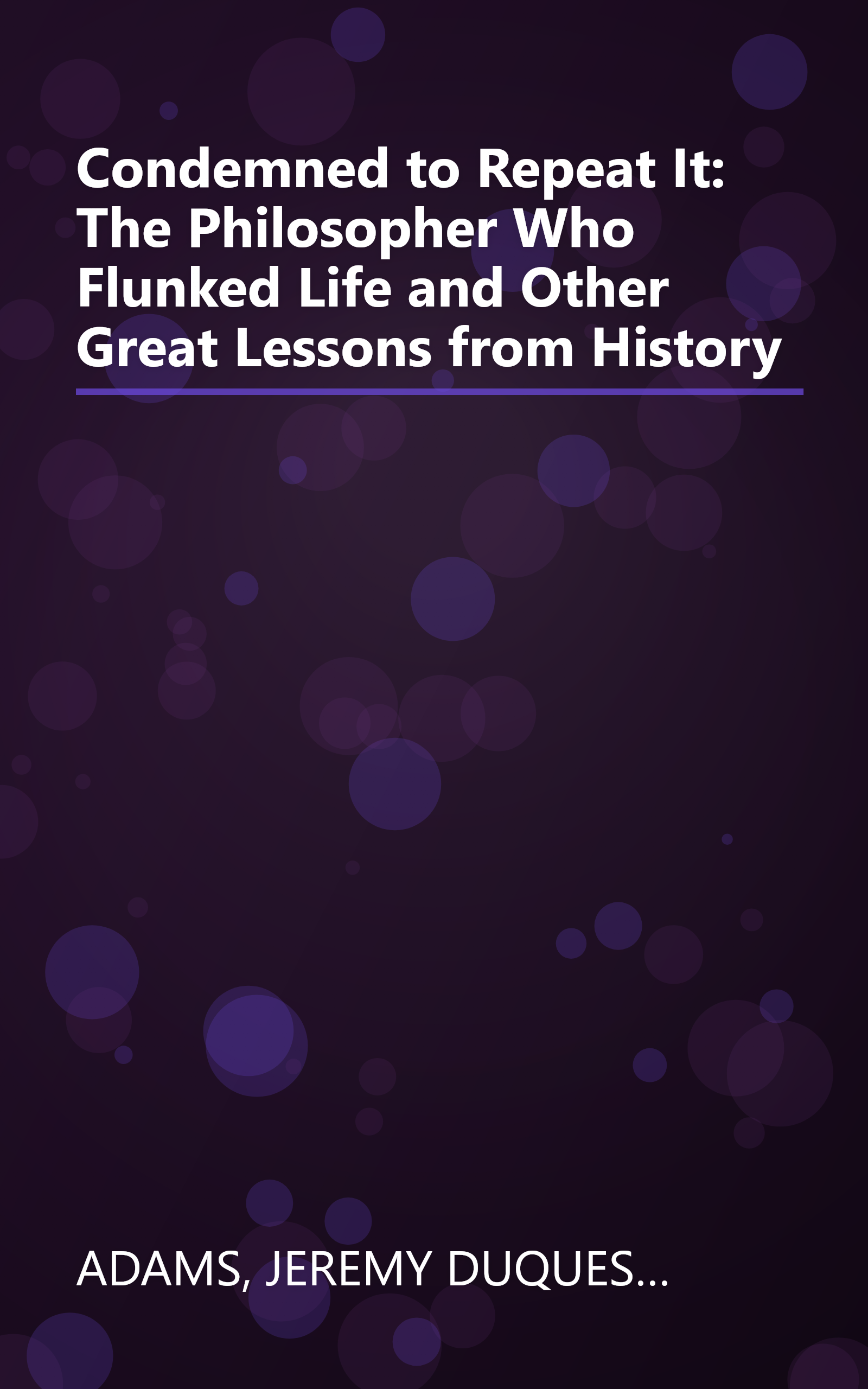 Condemned to Repeat It: The Philosopher Who Flunked Life and Other Great Lessons from History book cover