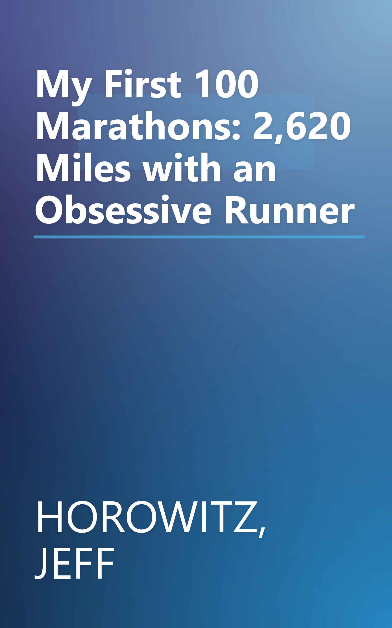 My First 100 Marathons: 2,620 Miles with an Obsessive Runner book cover