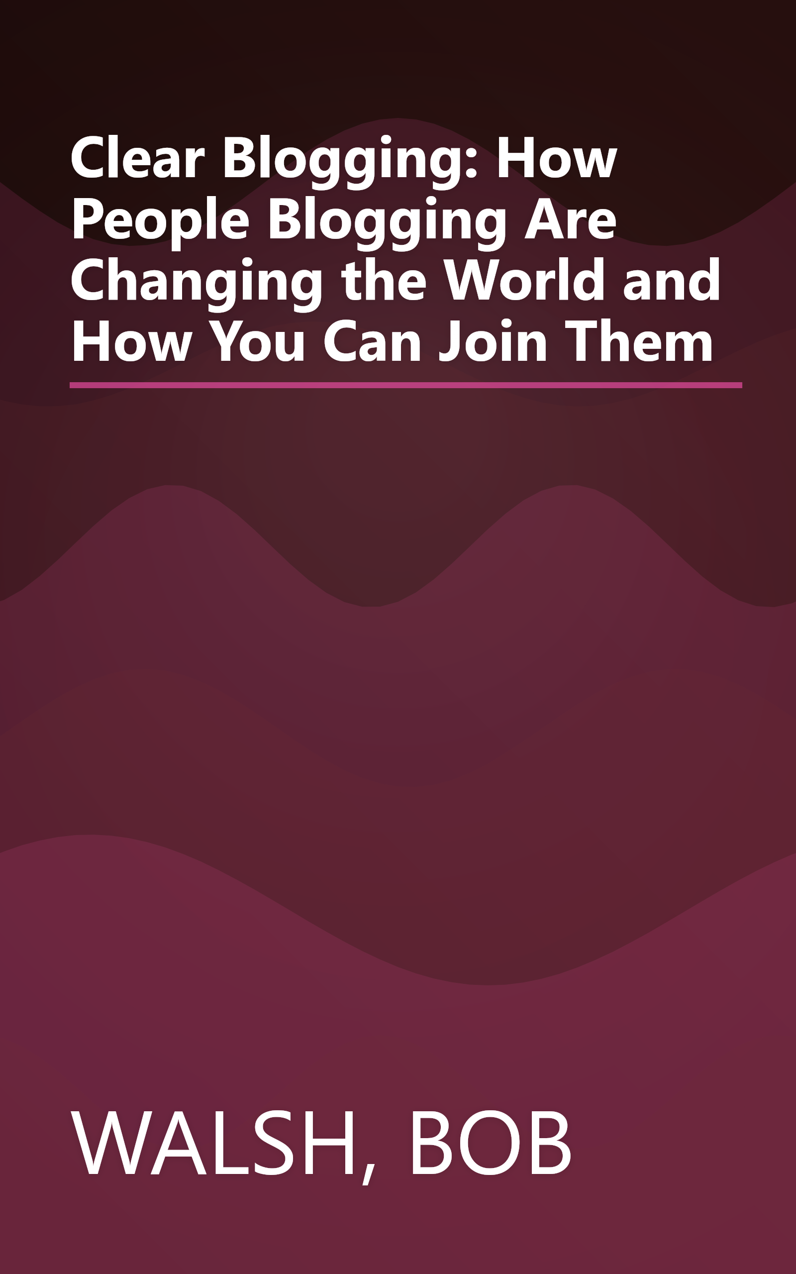 Clear Blogging: How People Blogging Are Changing the World and How You Can Join Them book cover