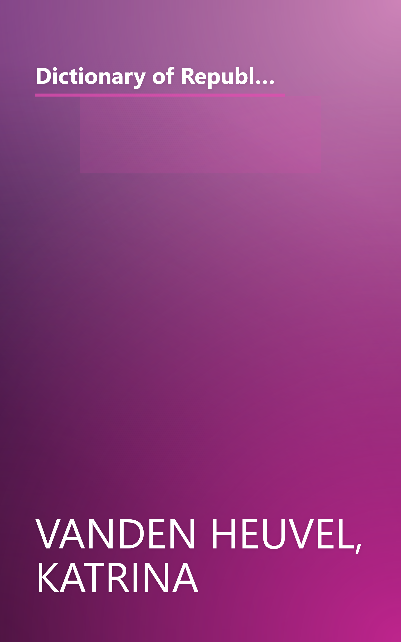 Dictionary of Republicanisms: The Indispensable Guide to What They Really Mean When They Say What They Think You Want to Hear book cover