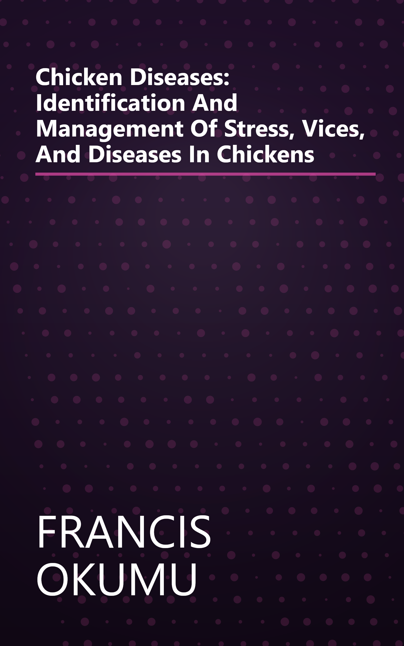 Chicken Diseases: Identification And Management Of Stress, Vices, And Diseases In Chickens book cover