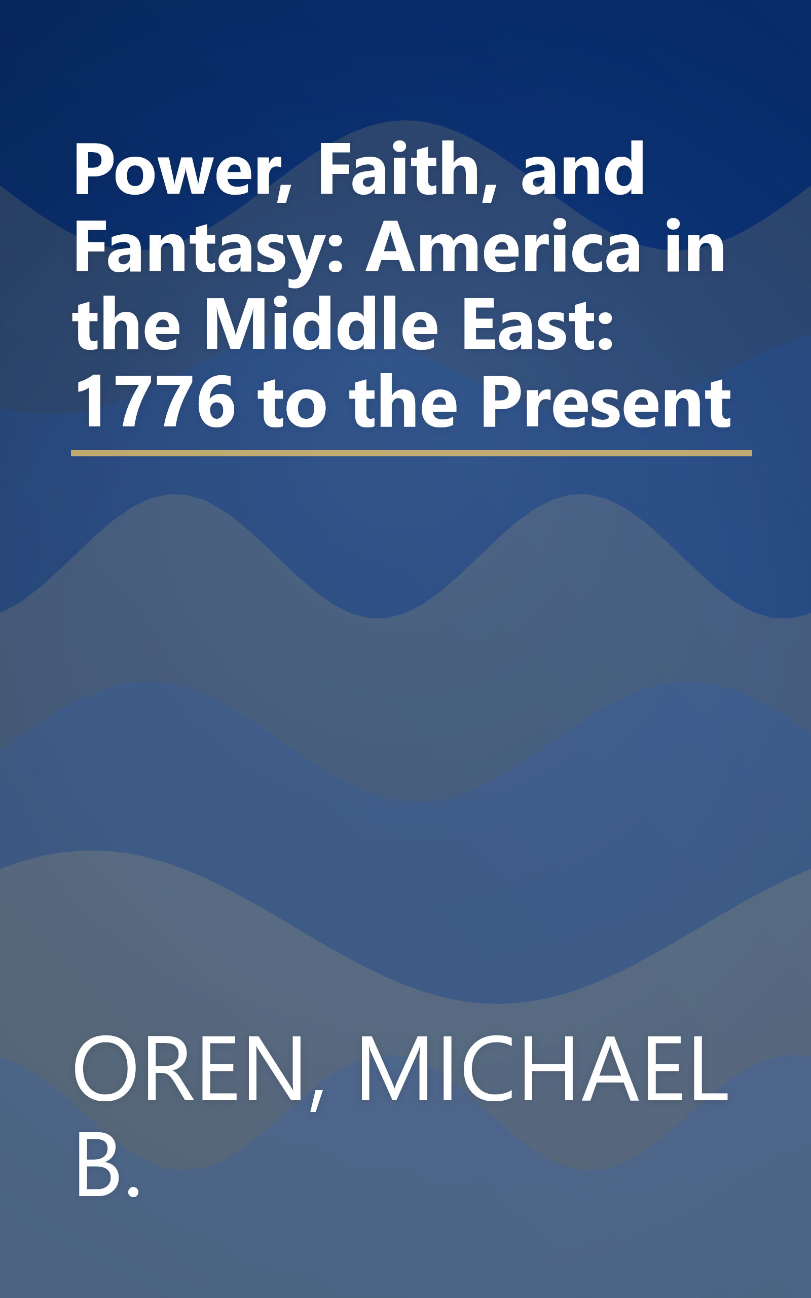 Power, Faith, and Fantasy: America in the Middle East: 1776 to the Present book cover