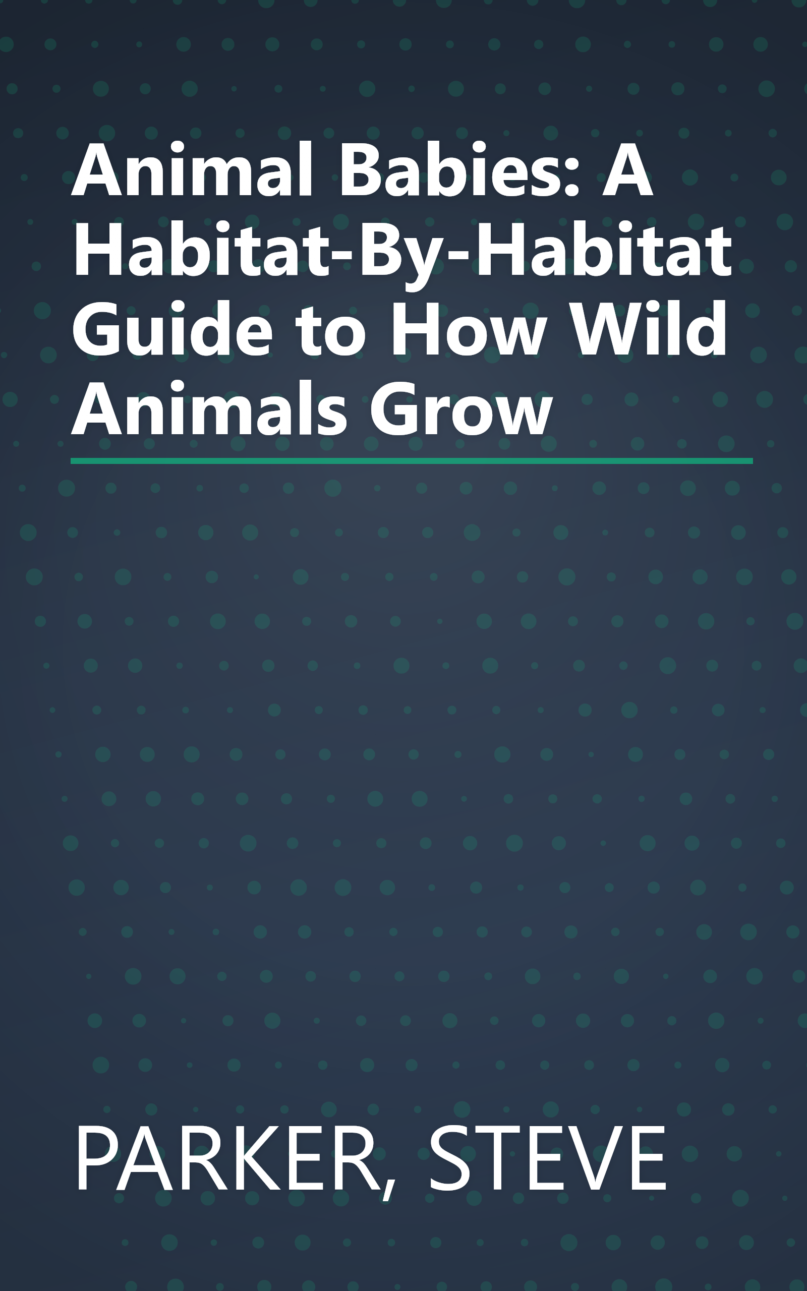 Animal Babies: A Habitat-By-Habitat Guide to How Wild Animals Grow book cover