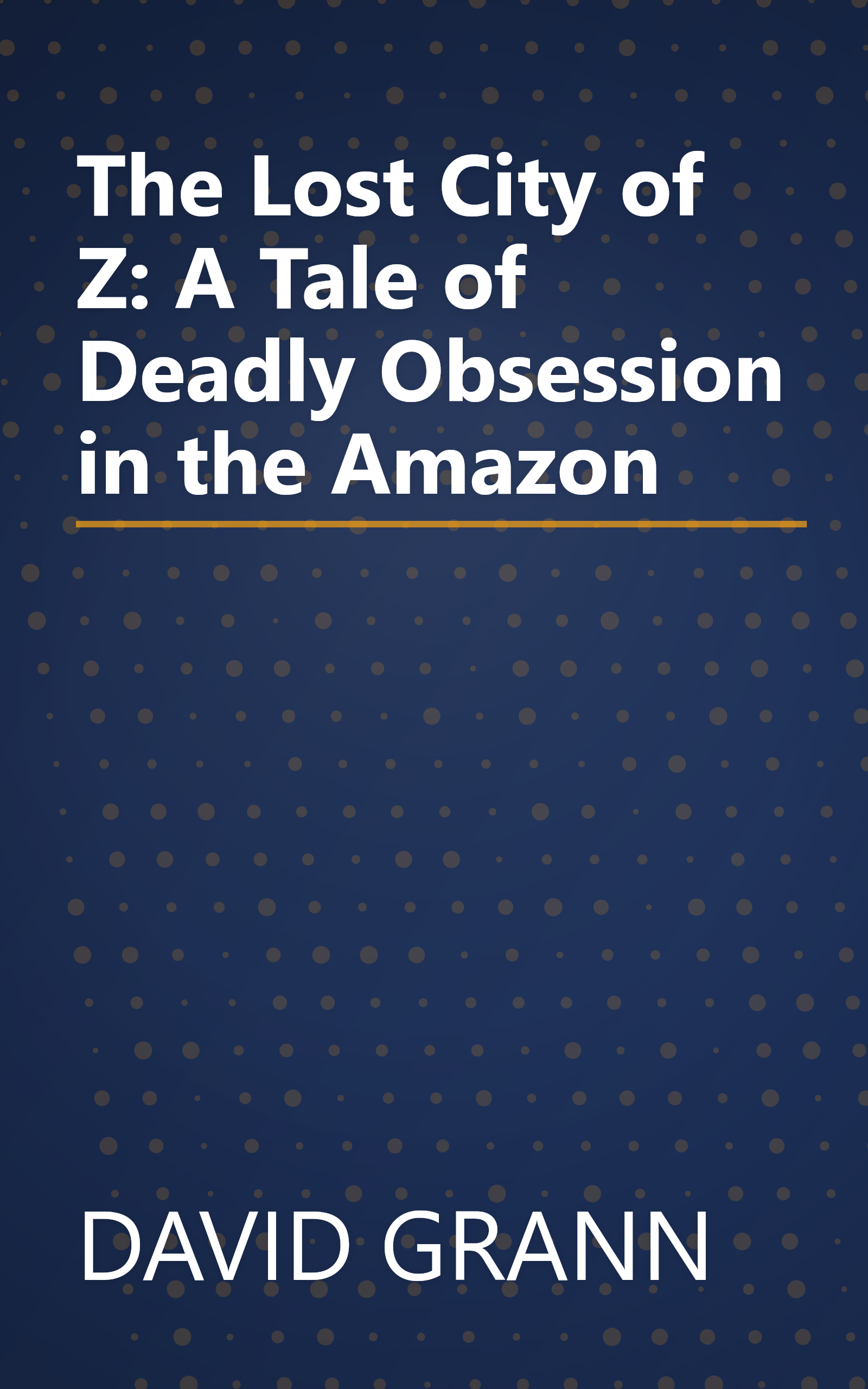 The Lost City of Z: A Tale of Deadly Obsession in the Amazon book cover