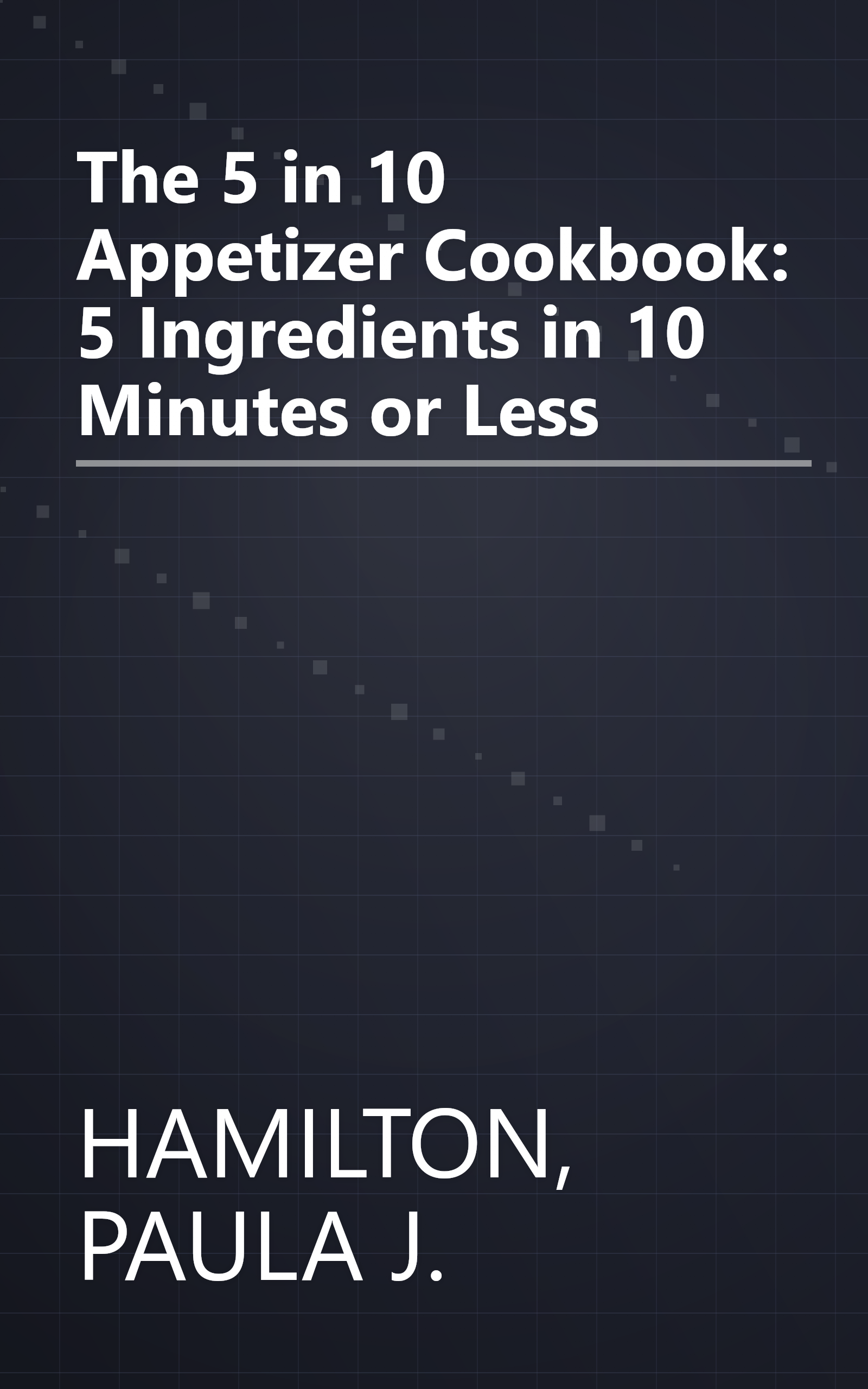 The 5 in 10 Appetizer Cookbook: 5 Ingredients in 10 Minutes or Less book cover