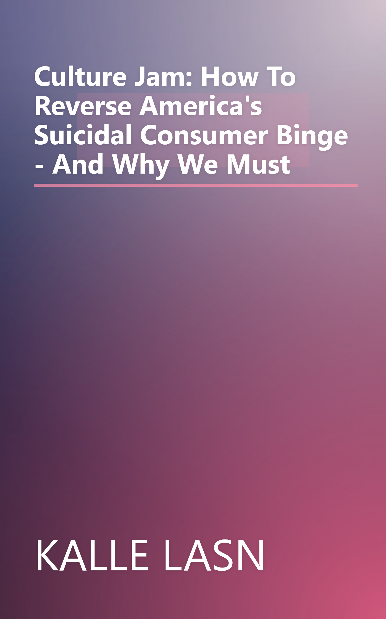 Culture Jam: How To Reverse America's Suicidal Consumer Binge - And Why We Must book cover