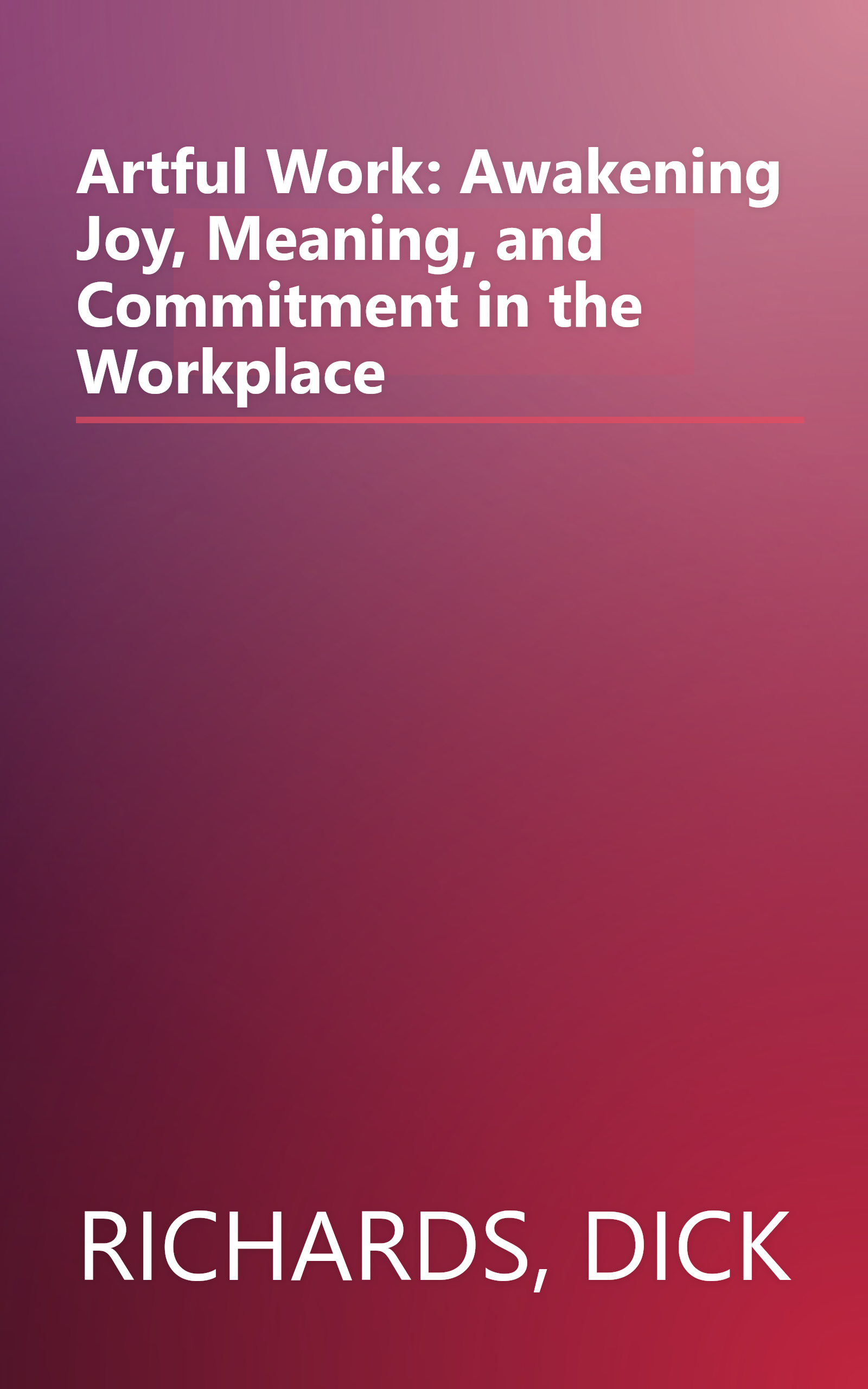 Artful Work: Awakening Joy, Meaning, and Commitment in the Workplace book cover