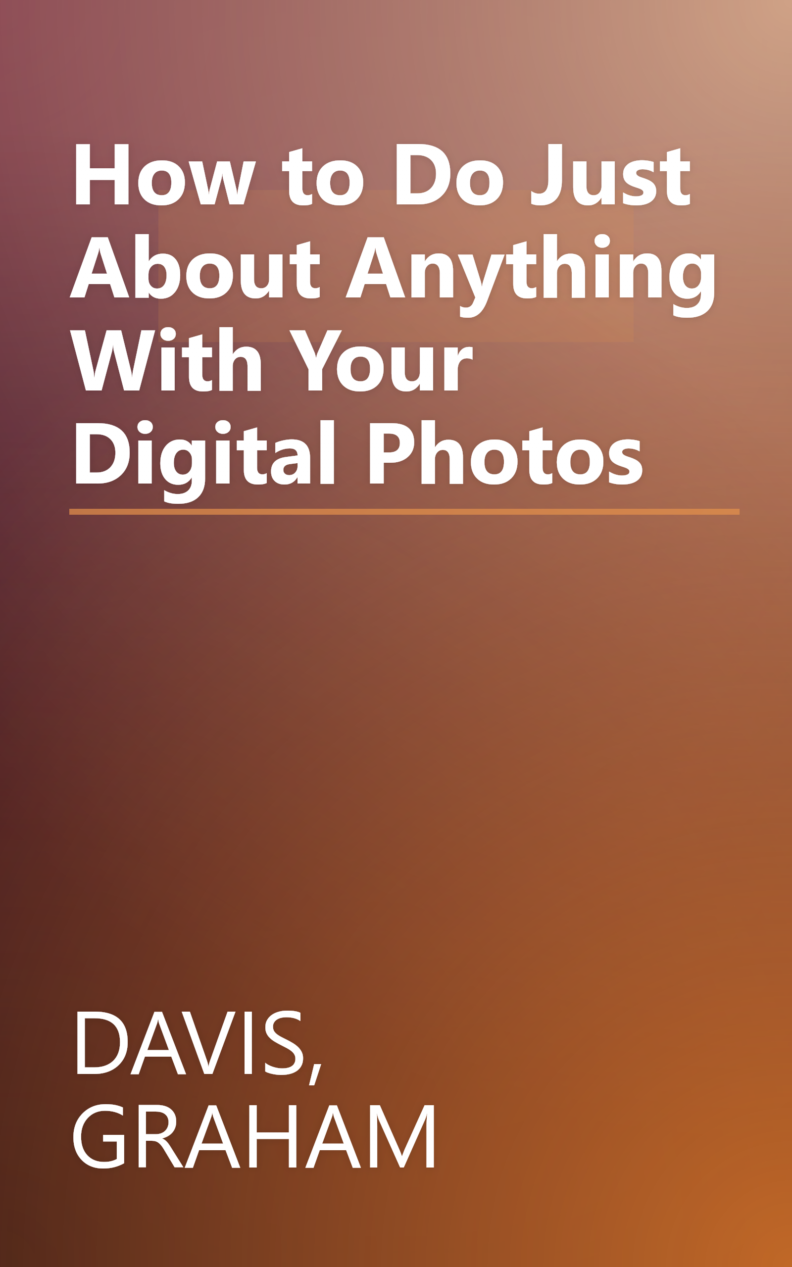 How to Do Just About Anything With Your Digital Photos book cover