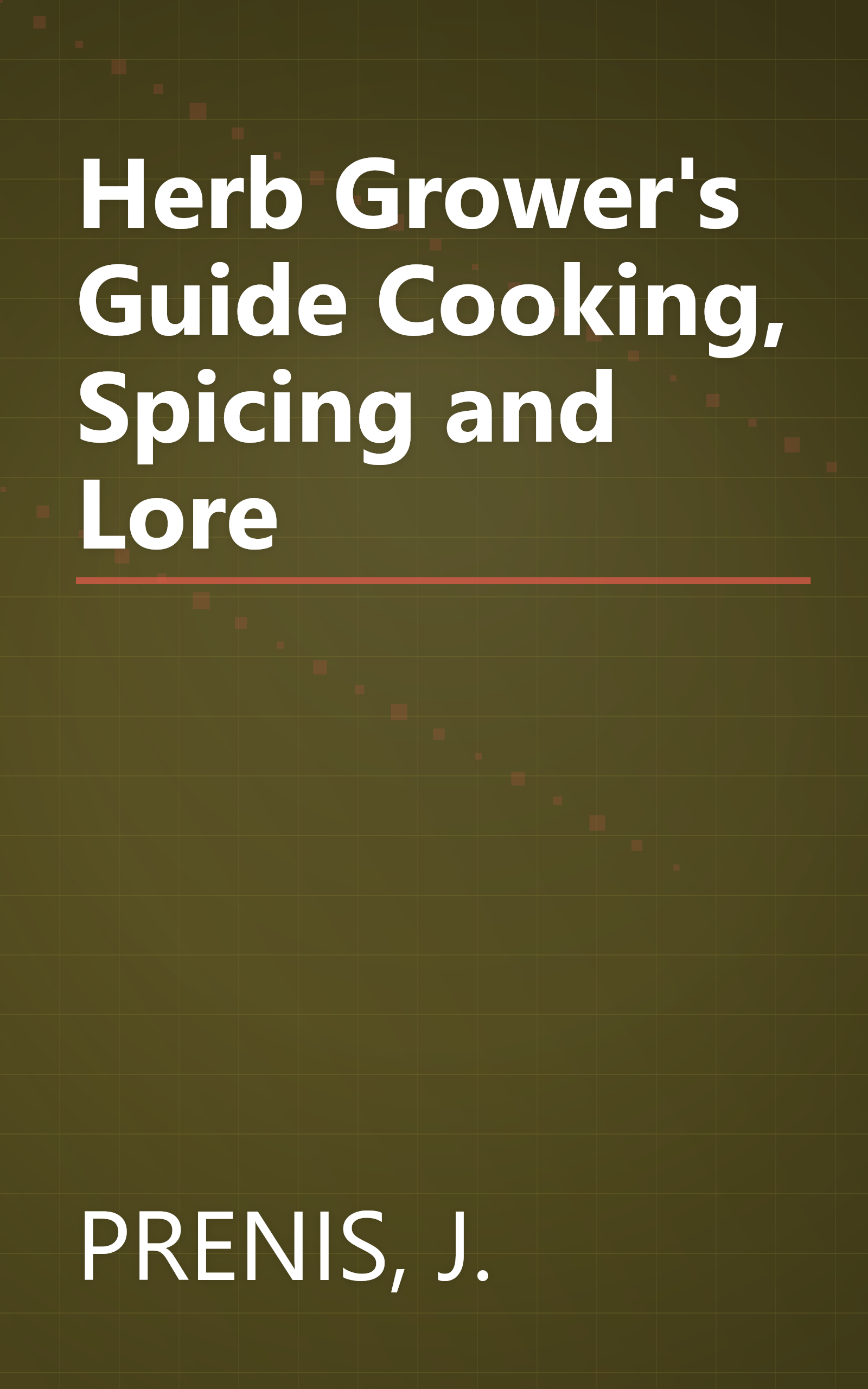 Herb Grower's Guide Cooking, Spicing and Lore book cover