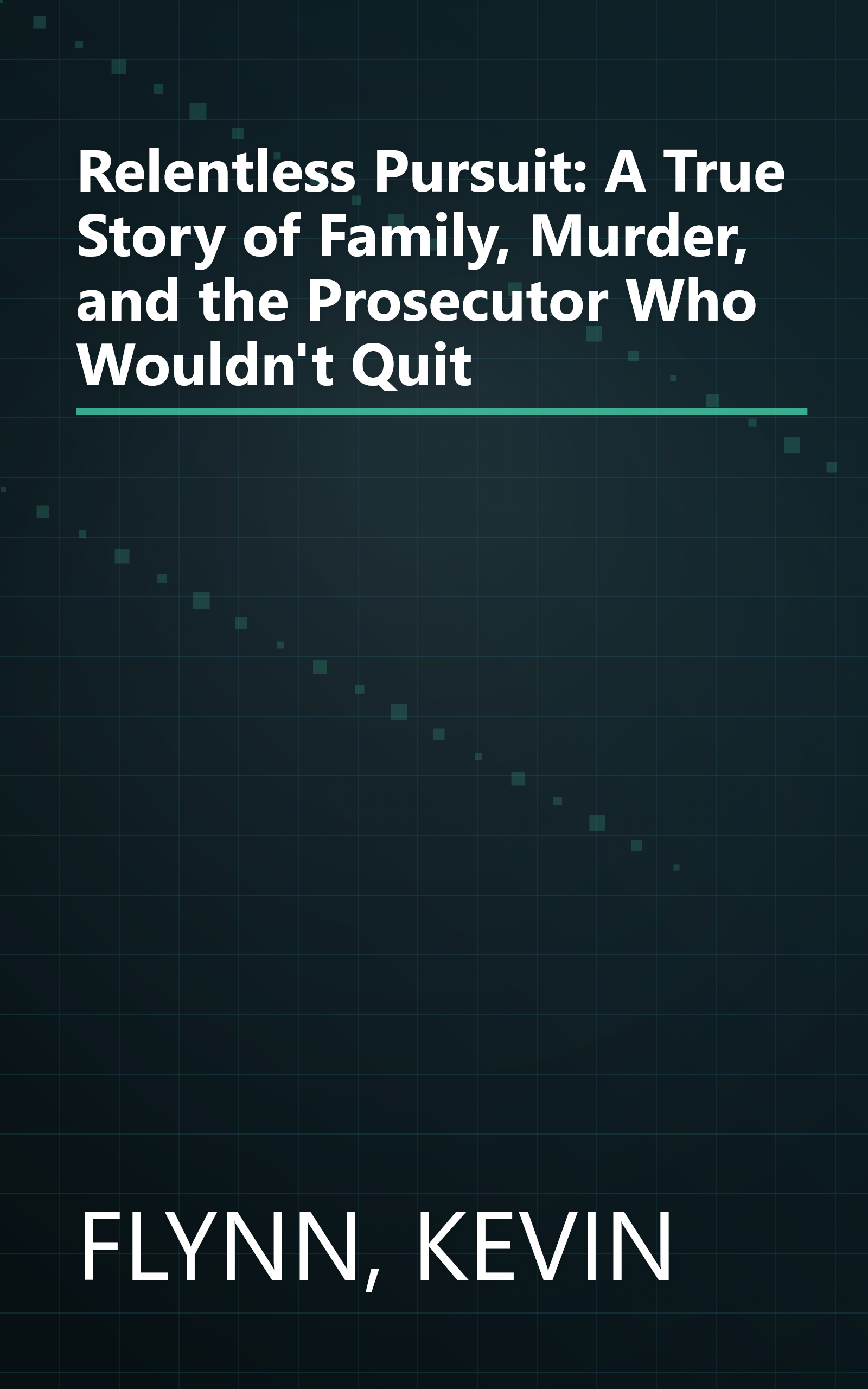 Relentless Pursuit: A True Story of Family, Murder, and the Prosecutor Who Wouldn't Quit book cover