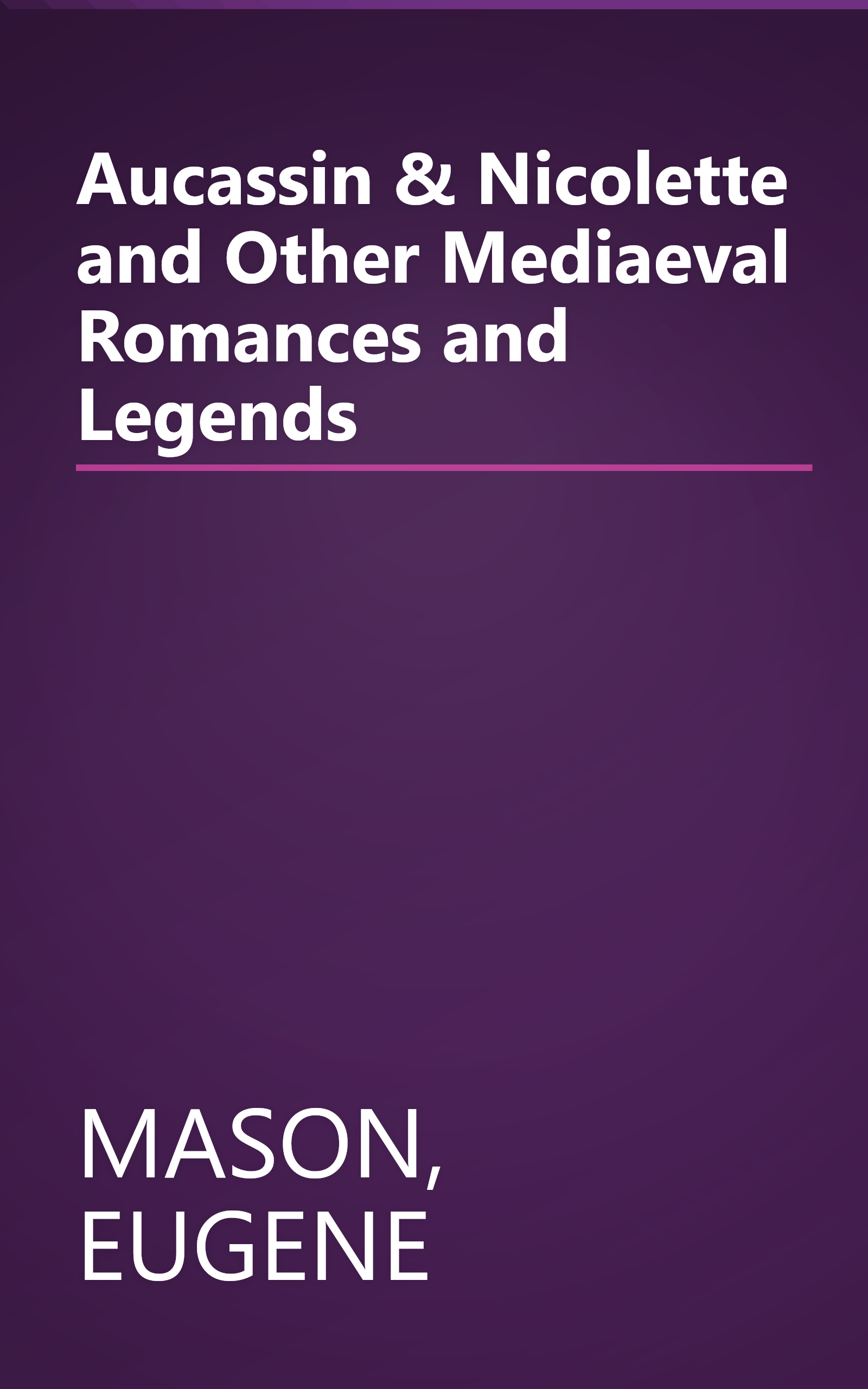 Aucassin & Nicolette and Other Mediaeval Romances and Legends book cover