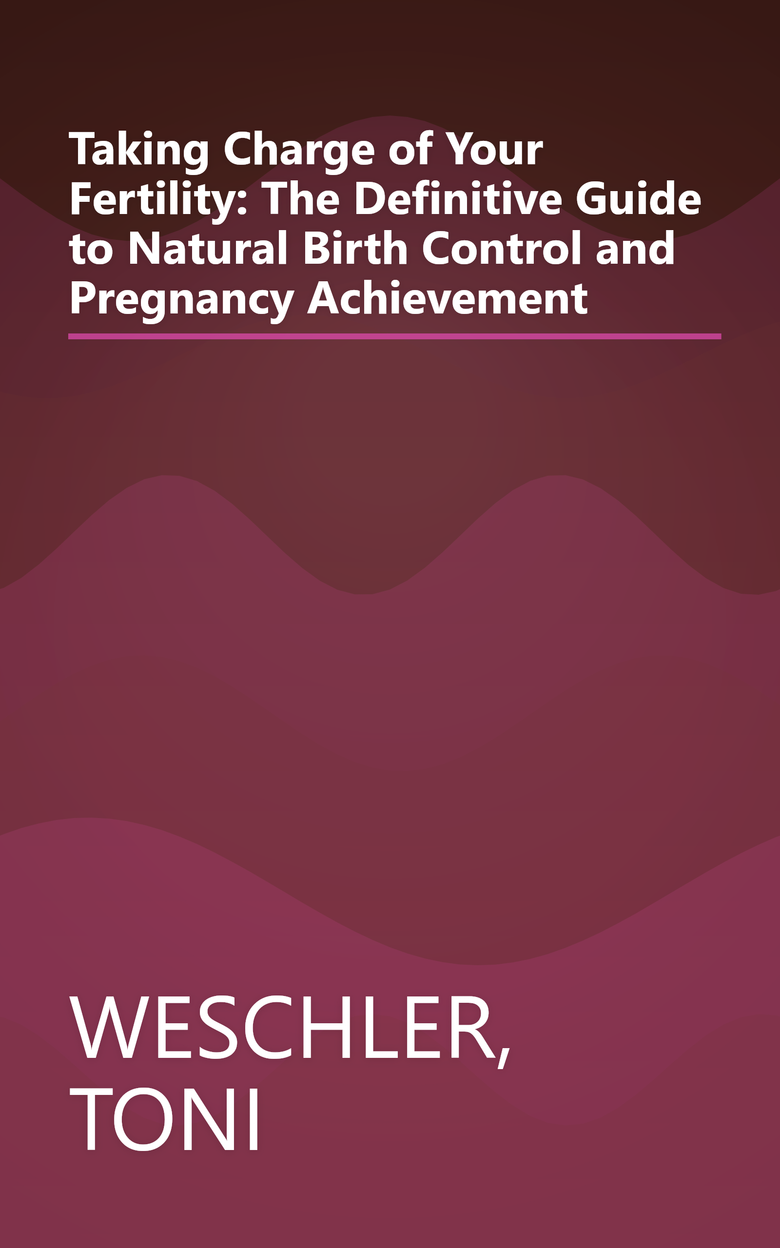 Taking Charge of Your Fertility: The Definitive Guide to Natural Birth Control and Pregnancy Achievement book cover