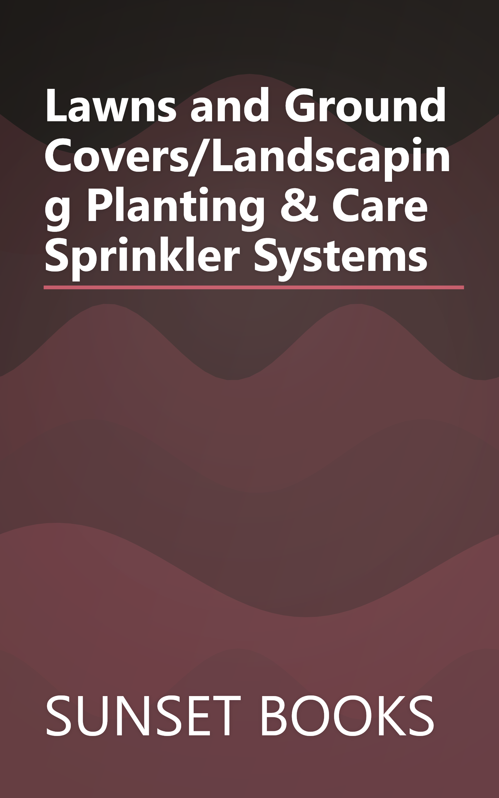 Lawns and Ground Covers/Landscaping Planting & Care Sprinkler Systems book cover