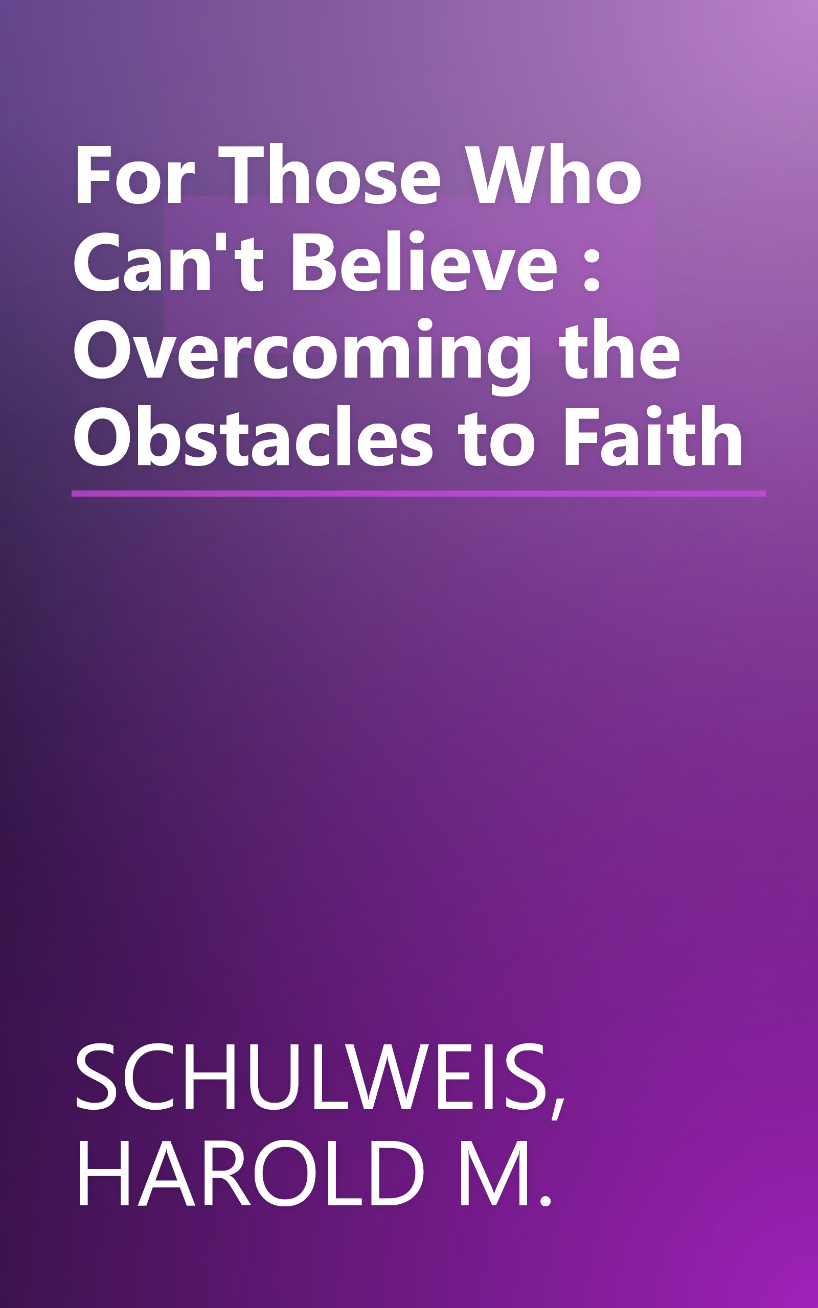 For Those Who Can't Believe : Overcoming the Obstacles to Faith book cover