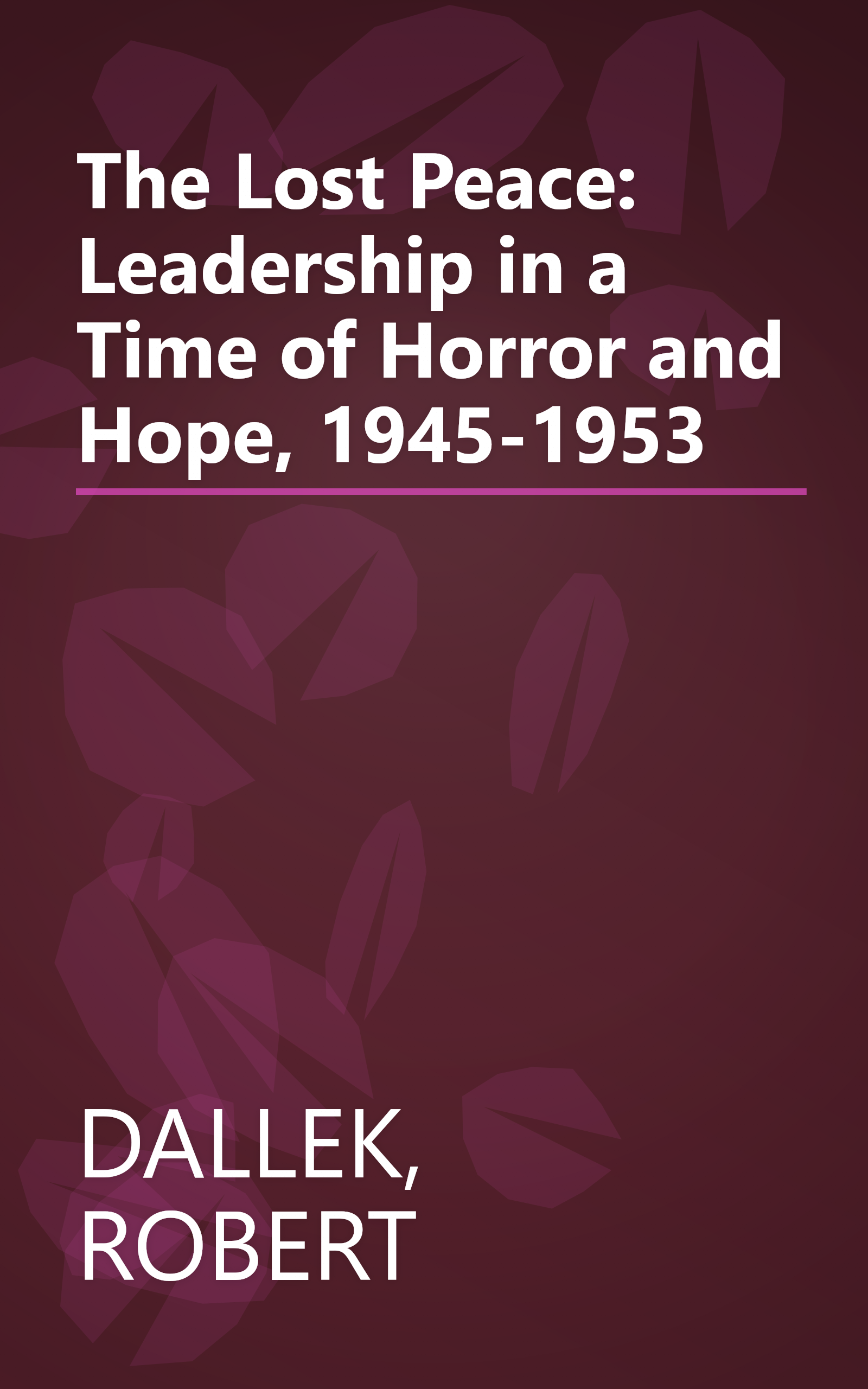 The Lost Peace: Leadership in a Time of Horror and Hope, 1945-1953 book cover