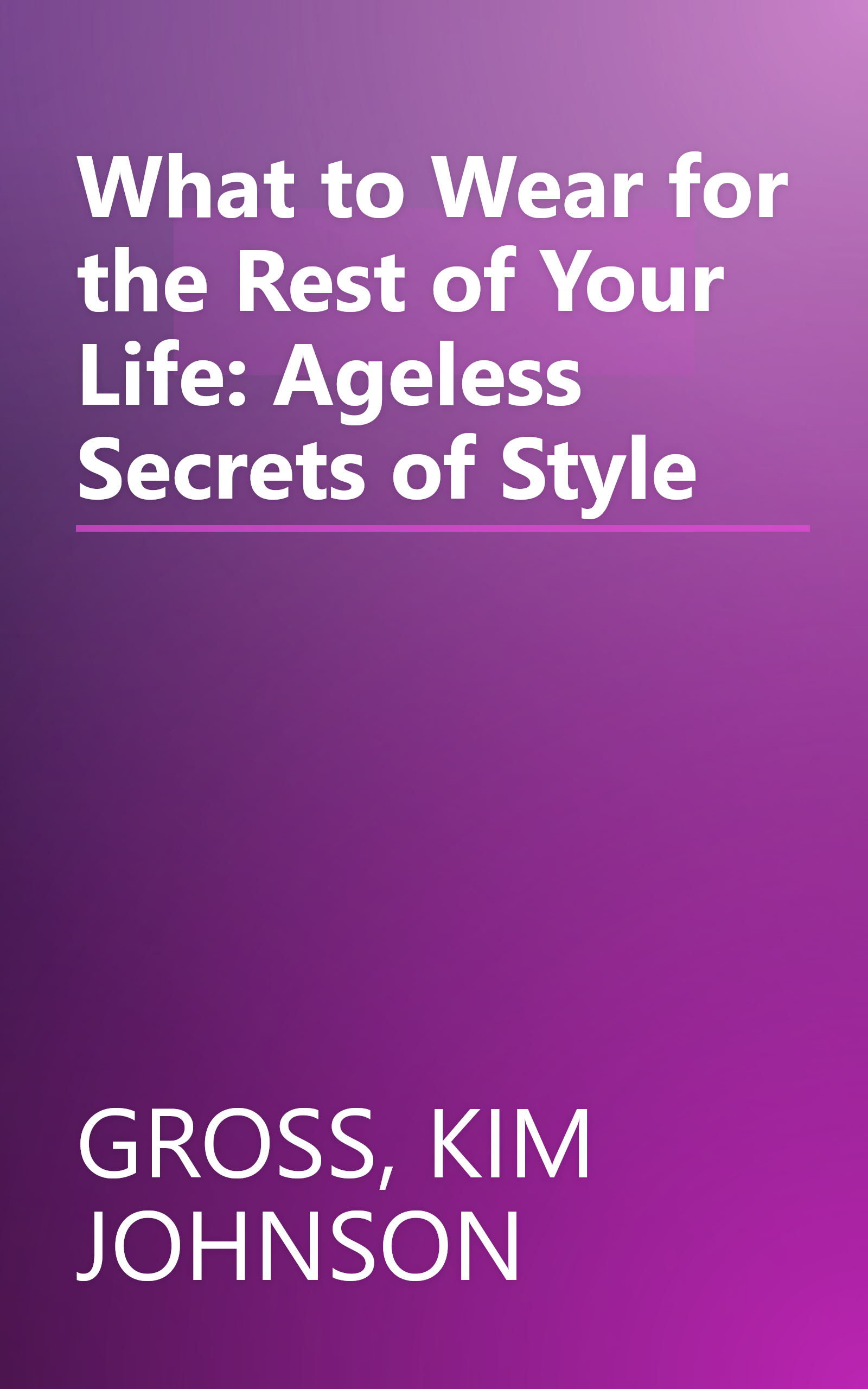 What to Wear for the Rest of Your Life: Ageless Secrets of Style book cover
